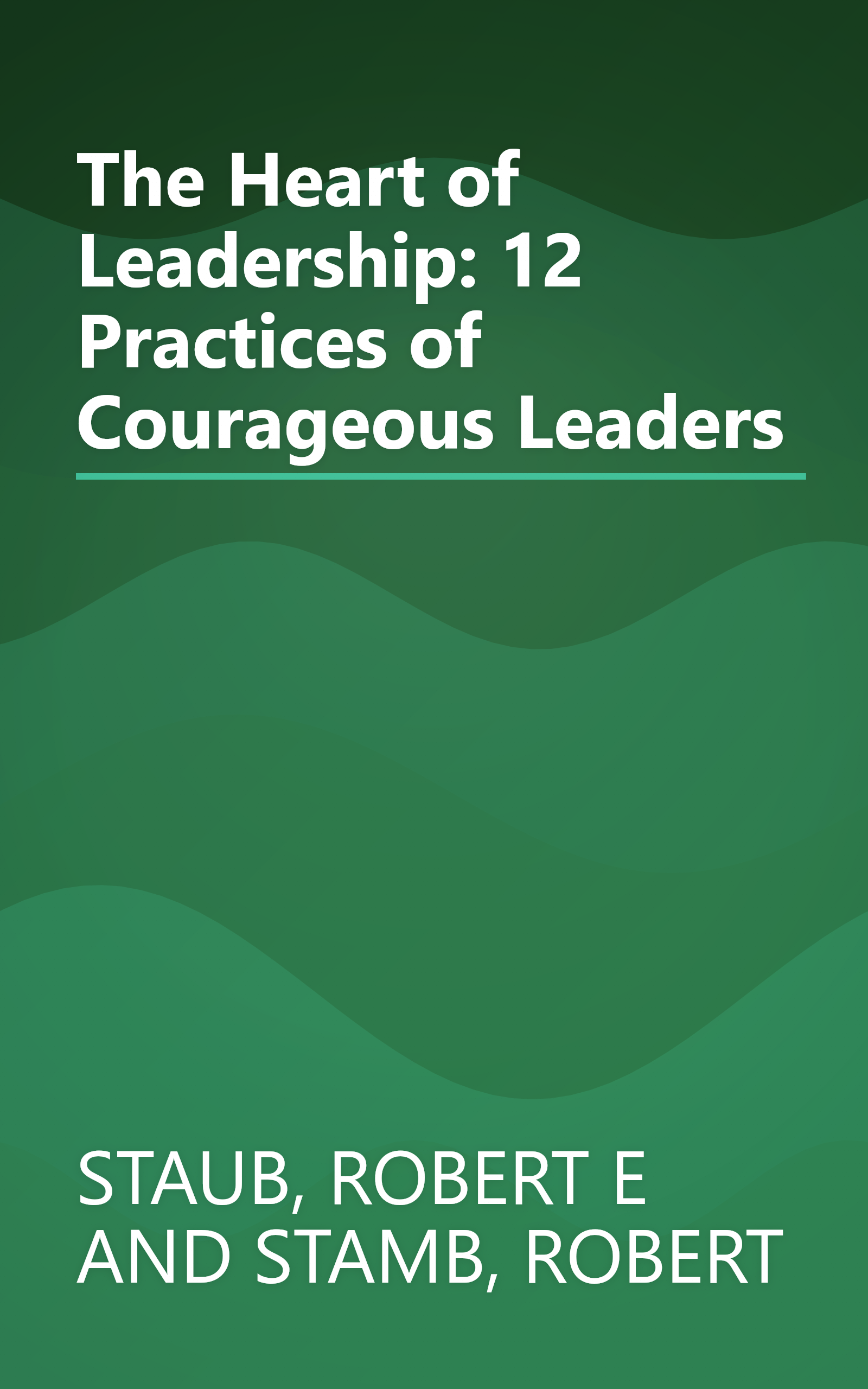 The Heart of Leadership: 12 Practices of Courageous Leaders book cover