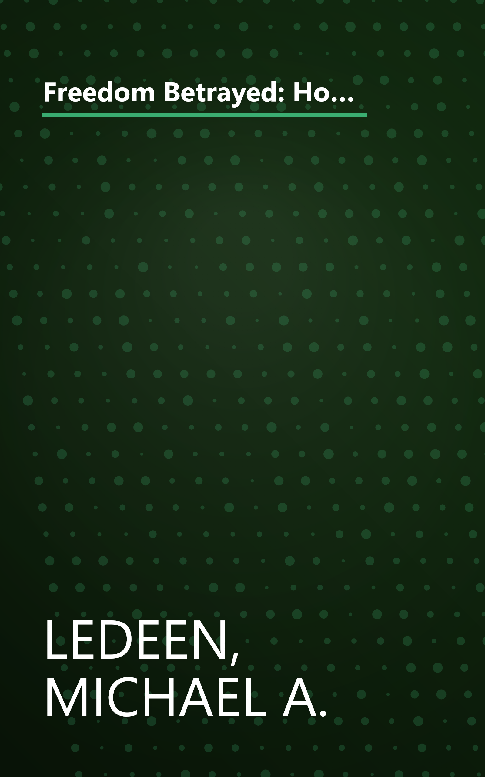 Freedom Betrayed: How America led a Global Democratic Revolution, Won the Cold War and Walked Away book cover