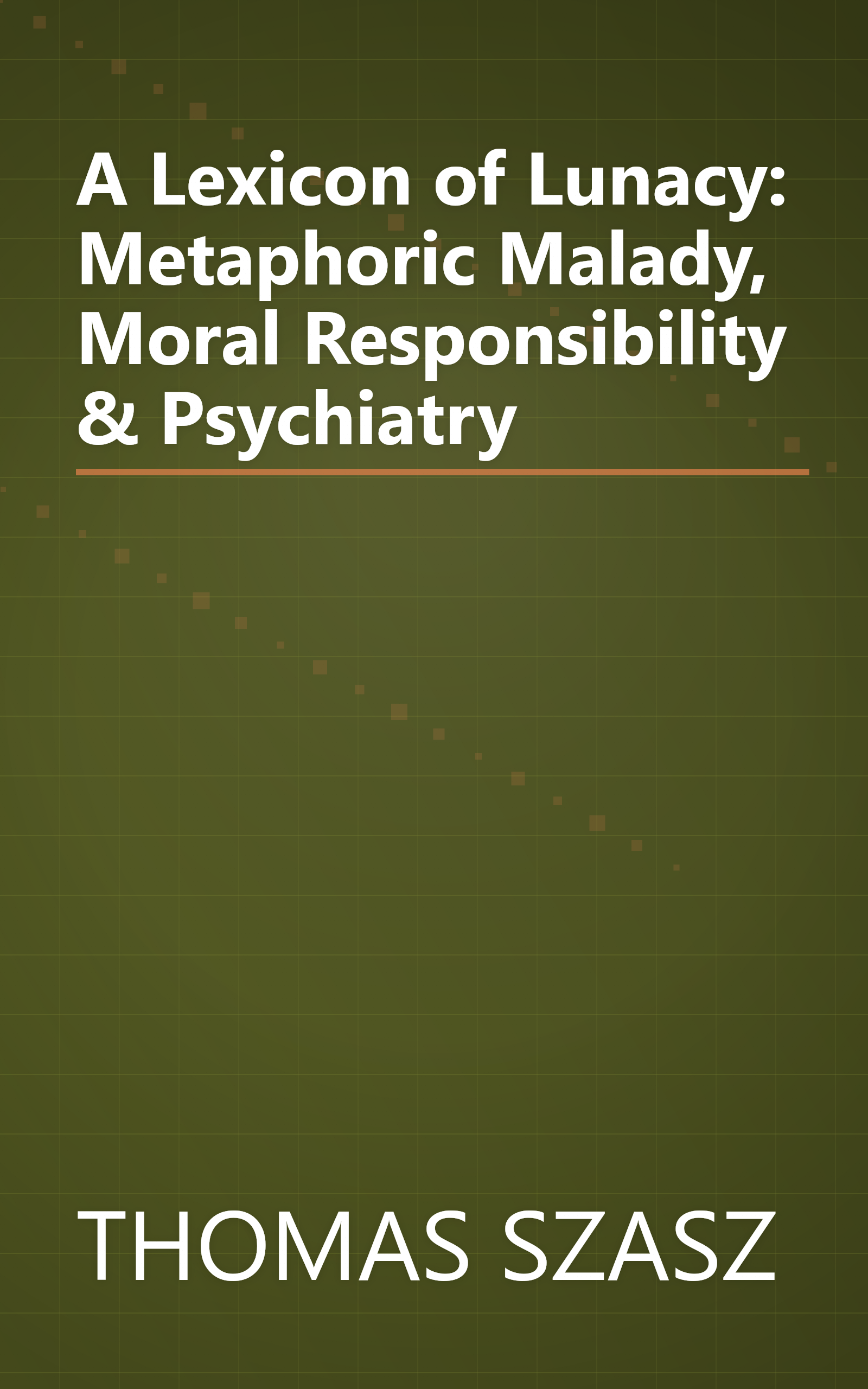 A Lexicon of Lunacy: Metaphoric Malady, Moral Responsibility & Psychiatry book cover