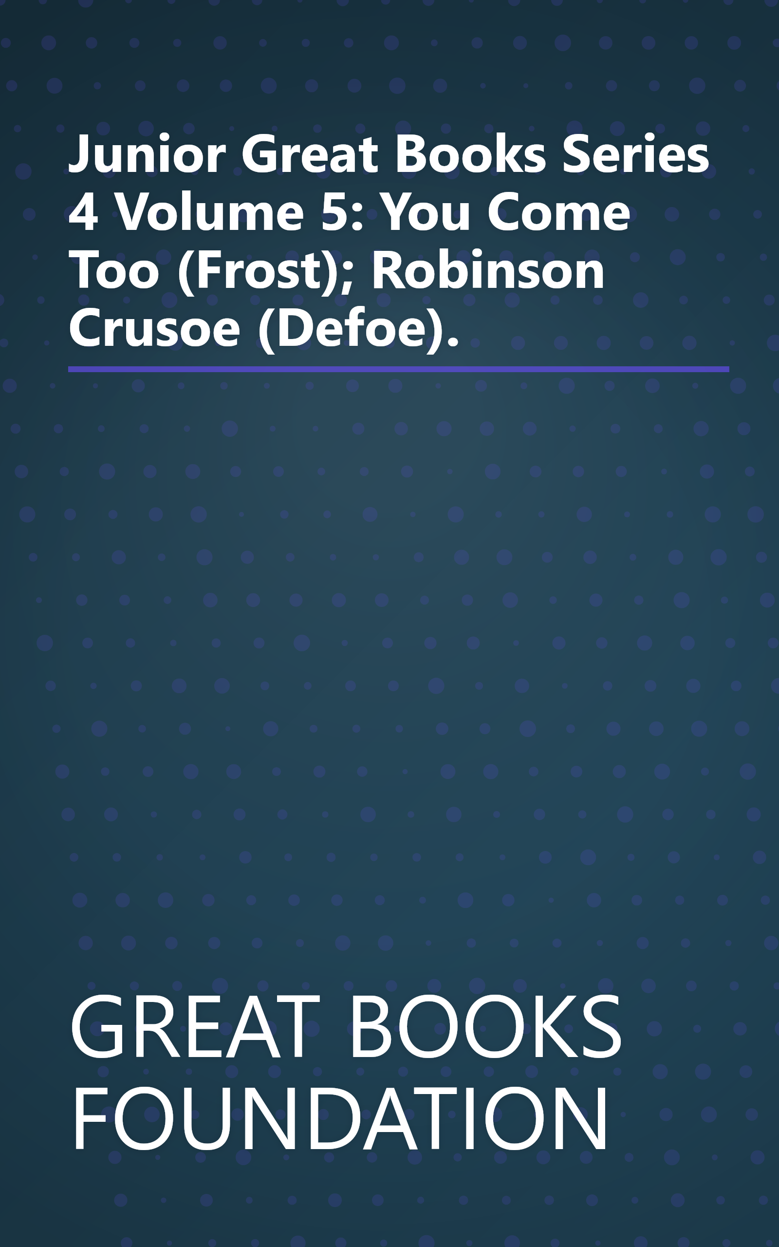 Junior Great Books Series 4 Volume 5: You Come Too (Frost); Robinson Crusoe (Defoe). book cover
