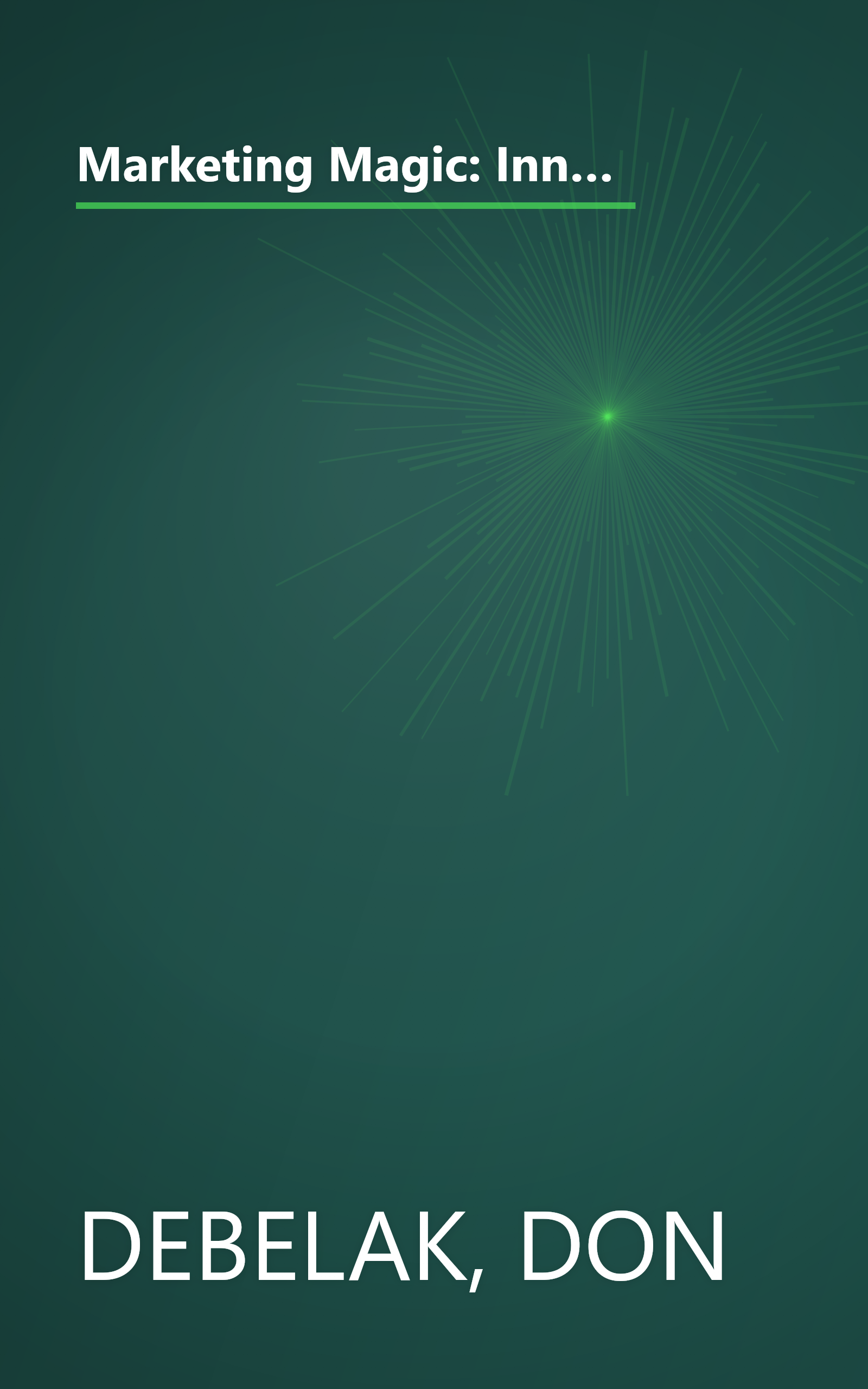 Marketing Magic: Innovative and Proven Ideas for Finding Customers, Making Sales, and Growing Your Business (An Adams Business Advisor) book cover