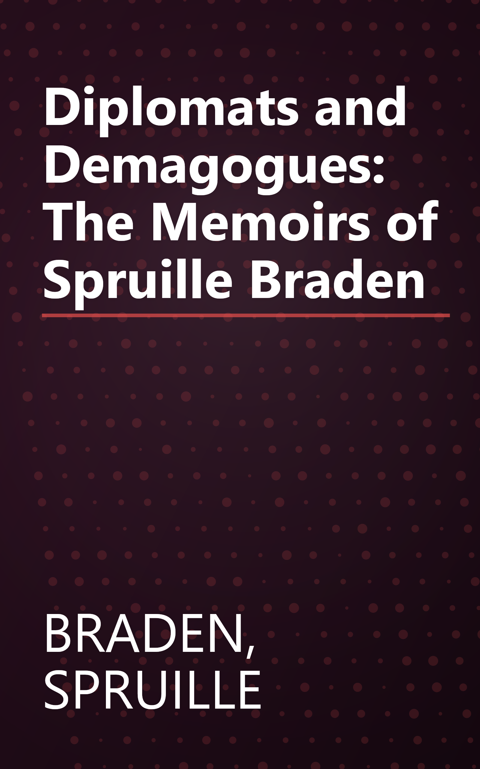Diplomats and Demagogues: The Memoirs of Spruille Braden book cover