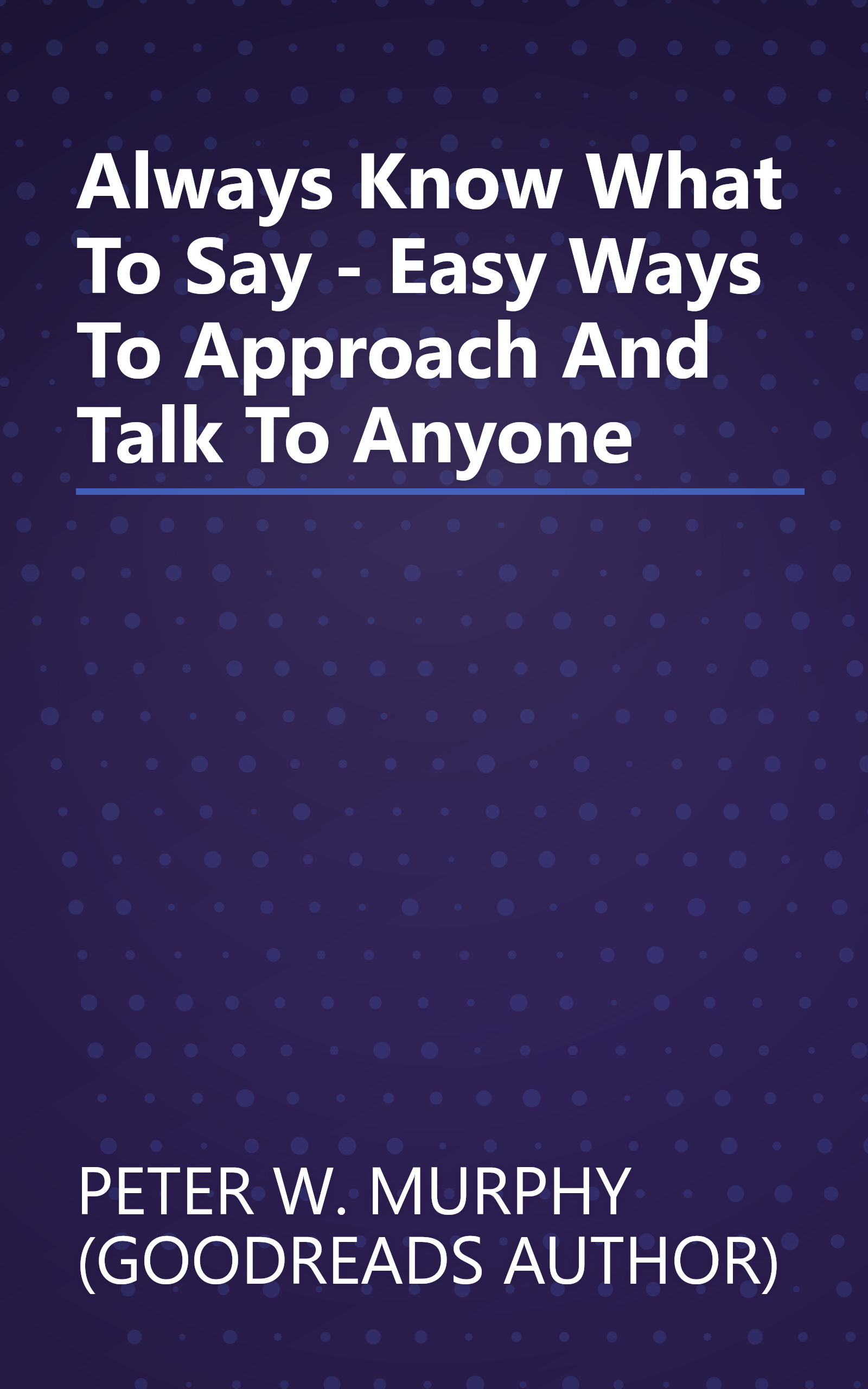 Always Know What To Say - Easy Ways To Approach And Talk To Anyone book cover