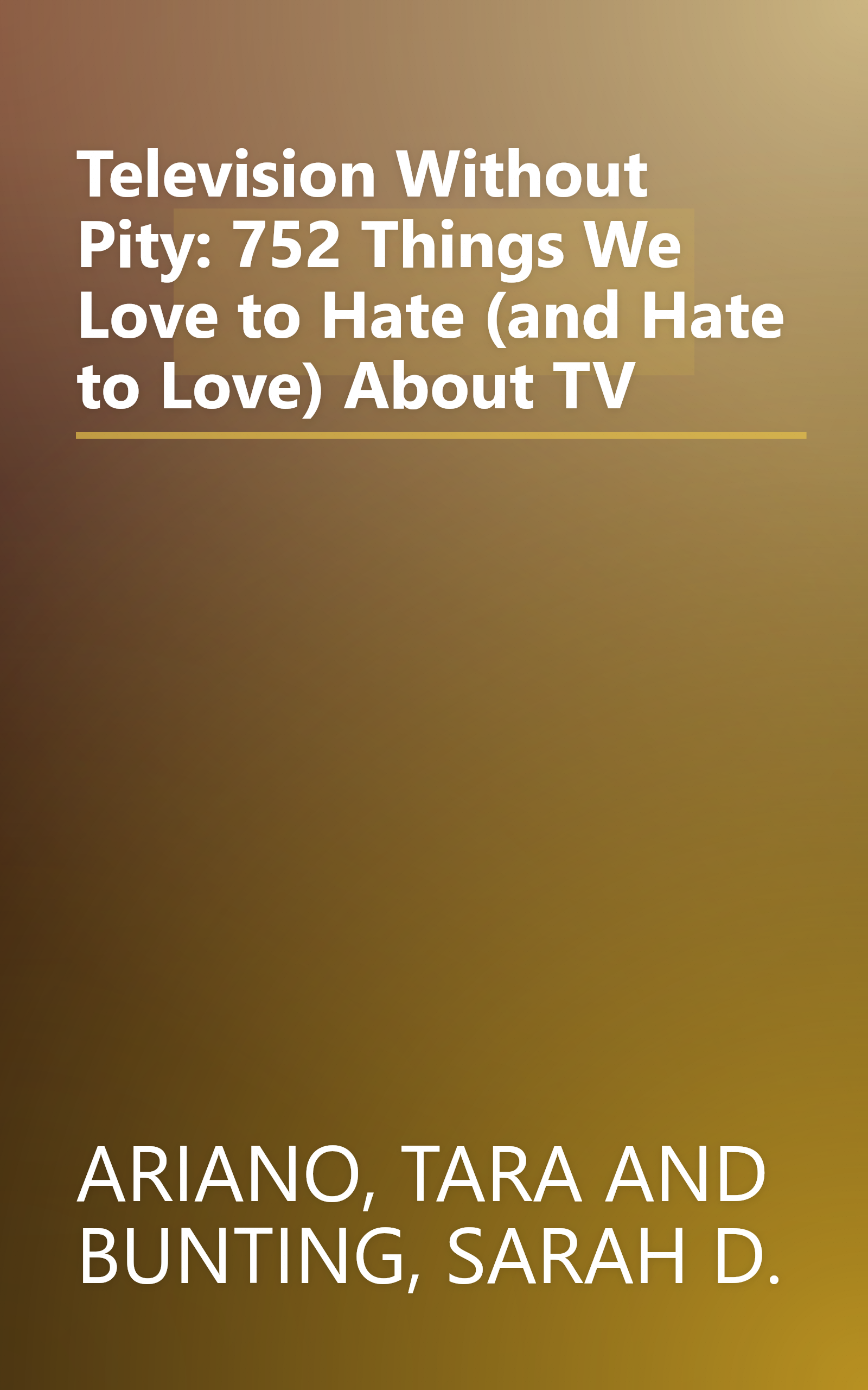 Television Without Pity: 752 Things We Love to Hate (and Hate to Love) About TV book cover
