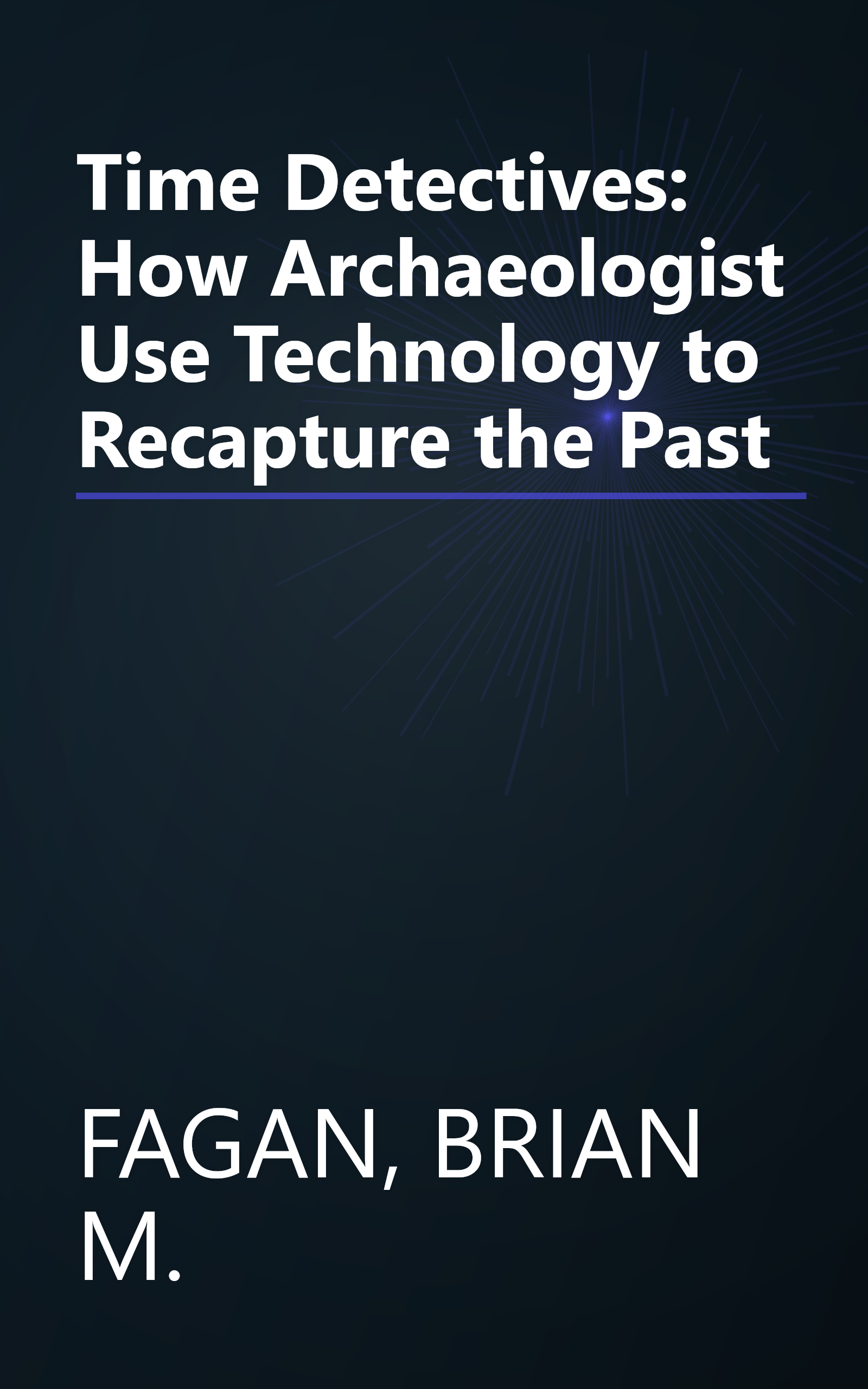 Time Detectives: How Archaeologist Use Technology to Recapture the Past book cover