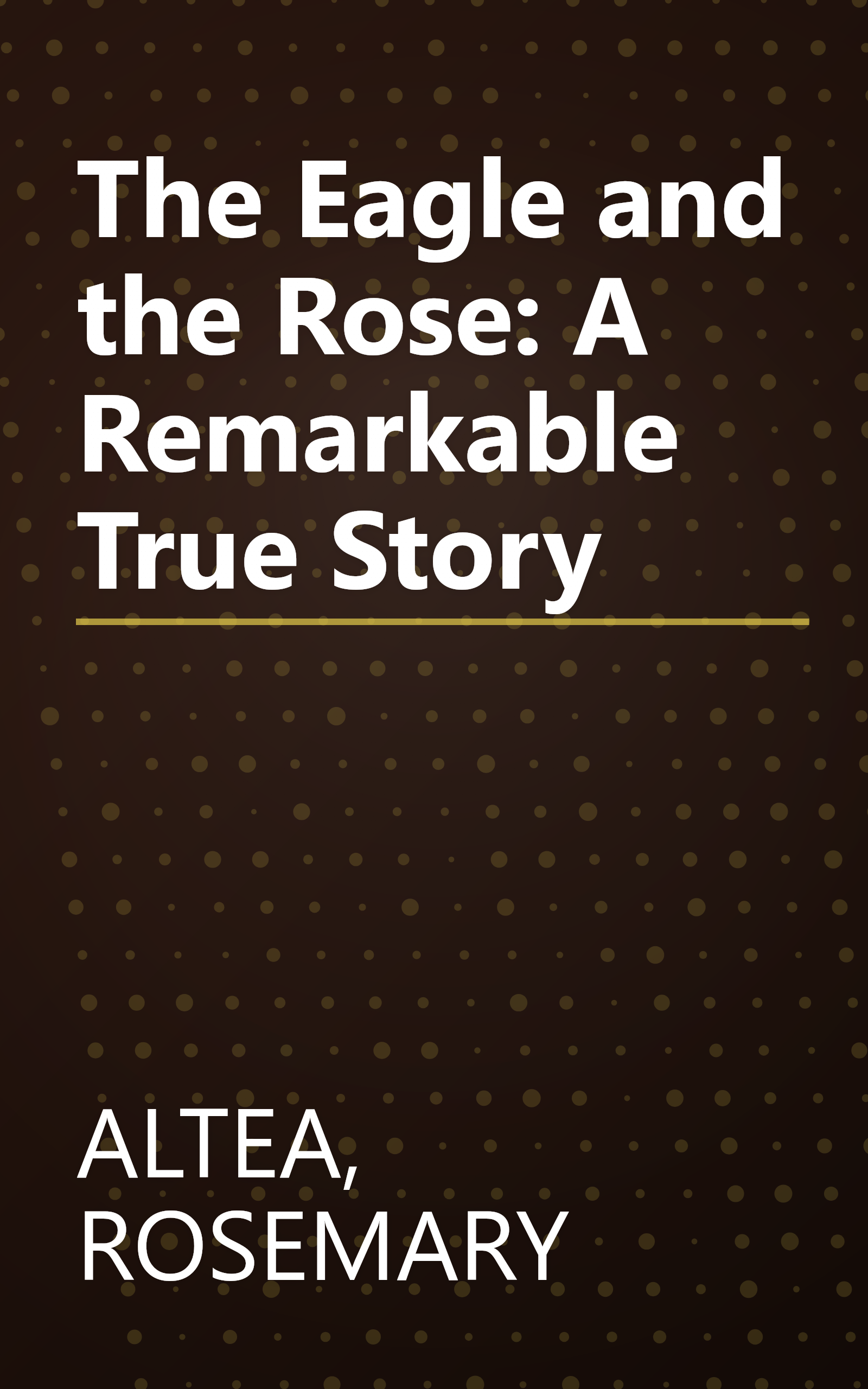 The Eagle and the Rose: A Remarkable True Story book cover