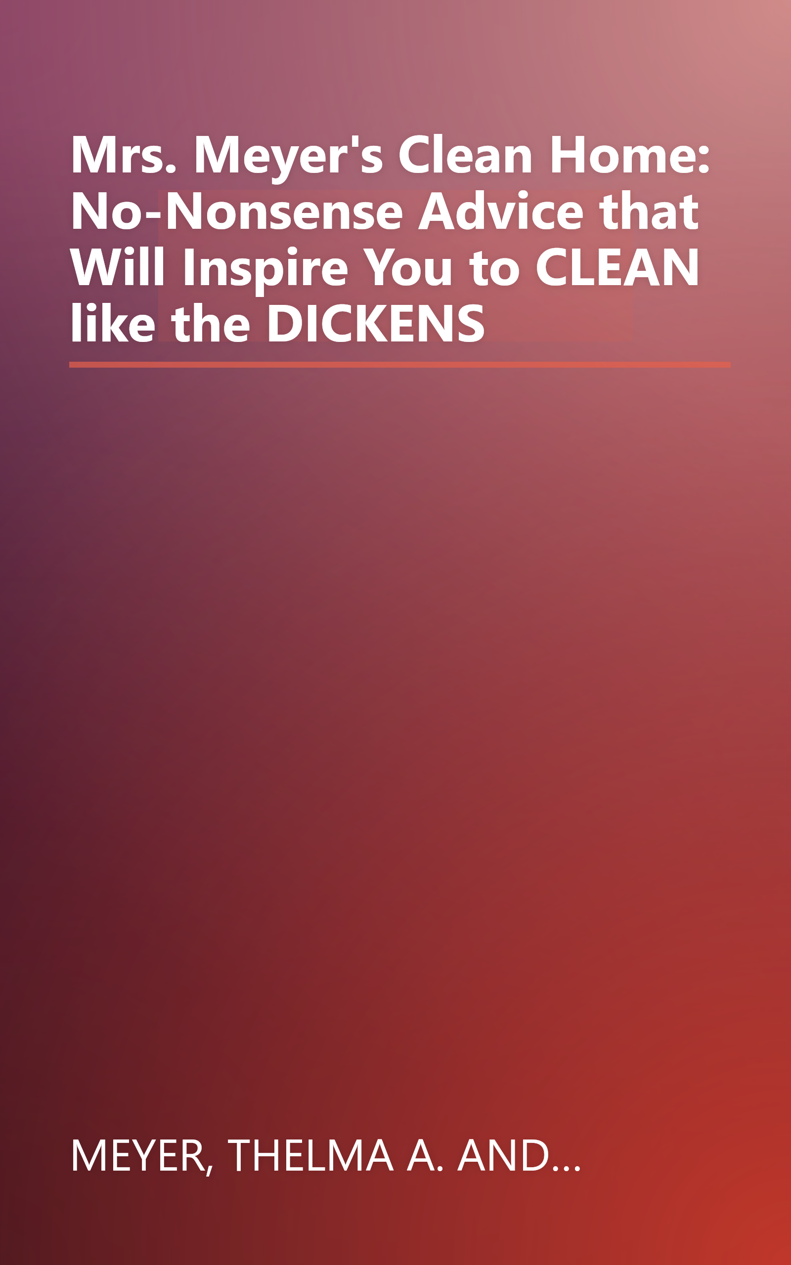 Mrs. Meyer's Clean Home: No-Nonsense Advice that Will Inspire You to CLEAN like the DICKENS book cover