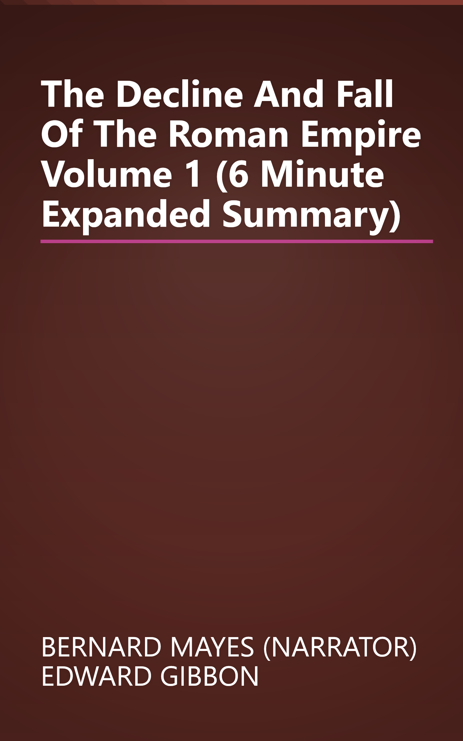 The Decline And Fall Of The Roman Empire  Volume 1  (6 Minute   Expanded Summary) book cover