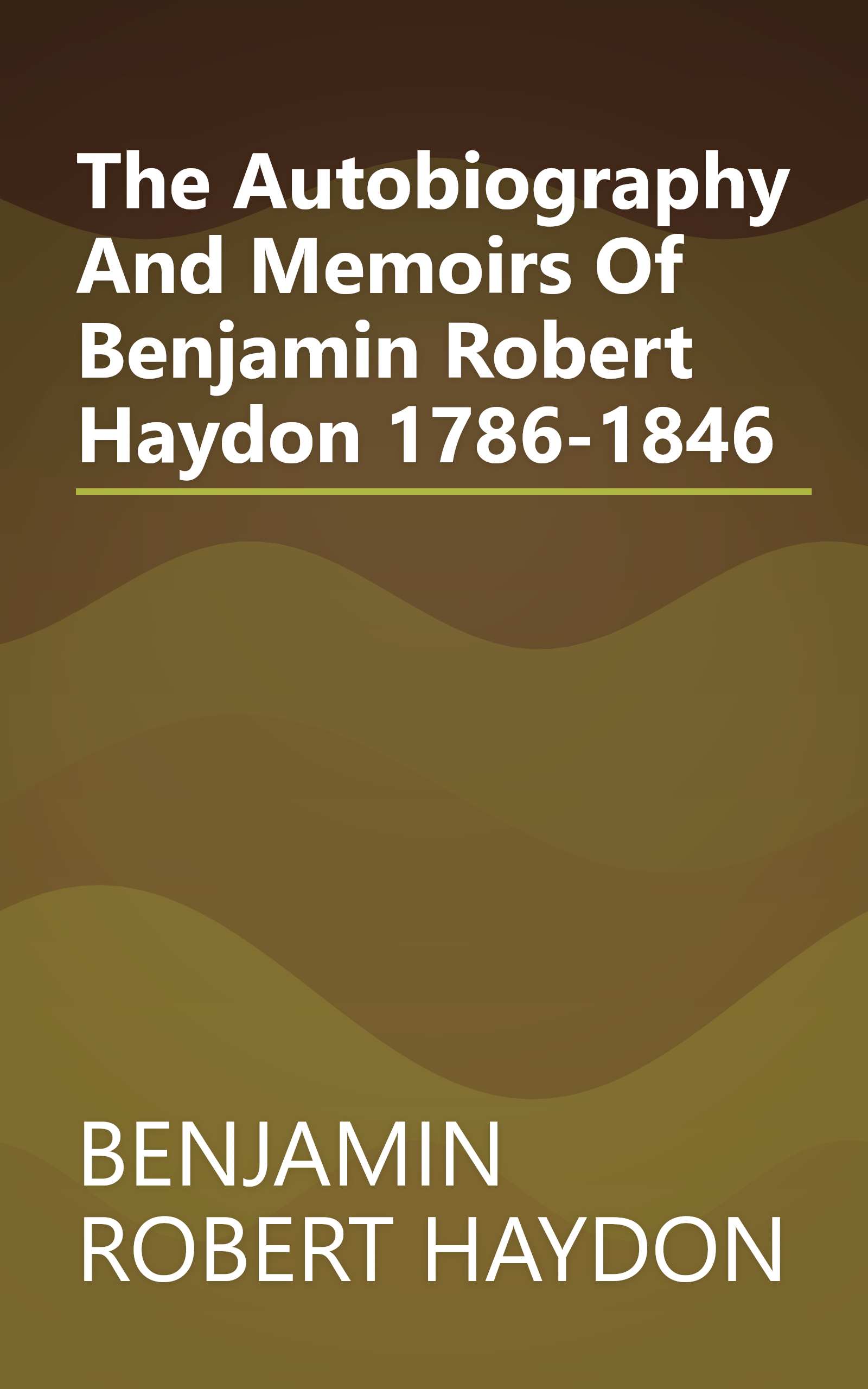 The Autobiography And Memoirs Of Benjamin Robert Haydon 1786-1846 book cover