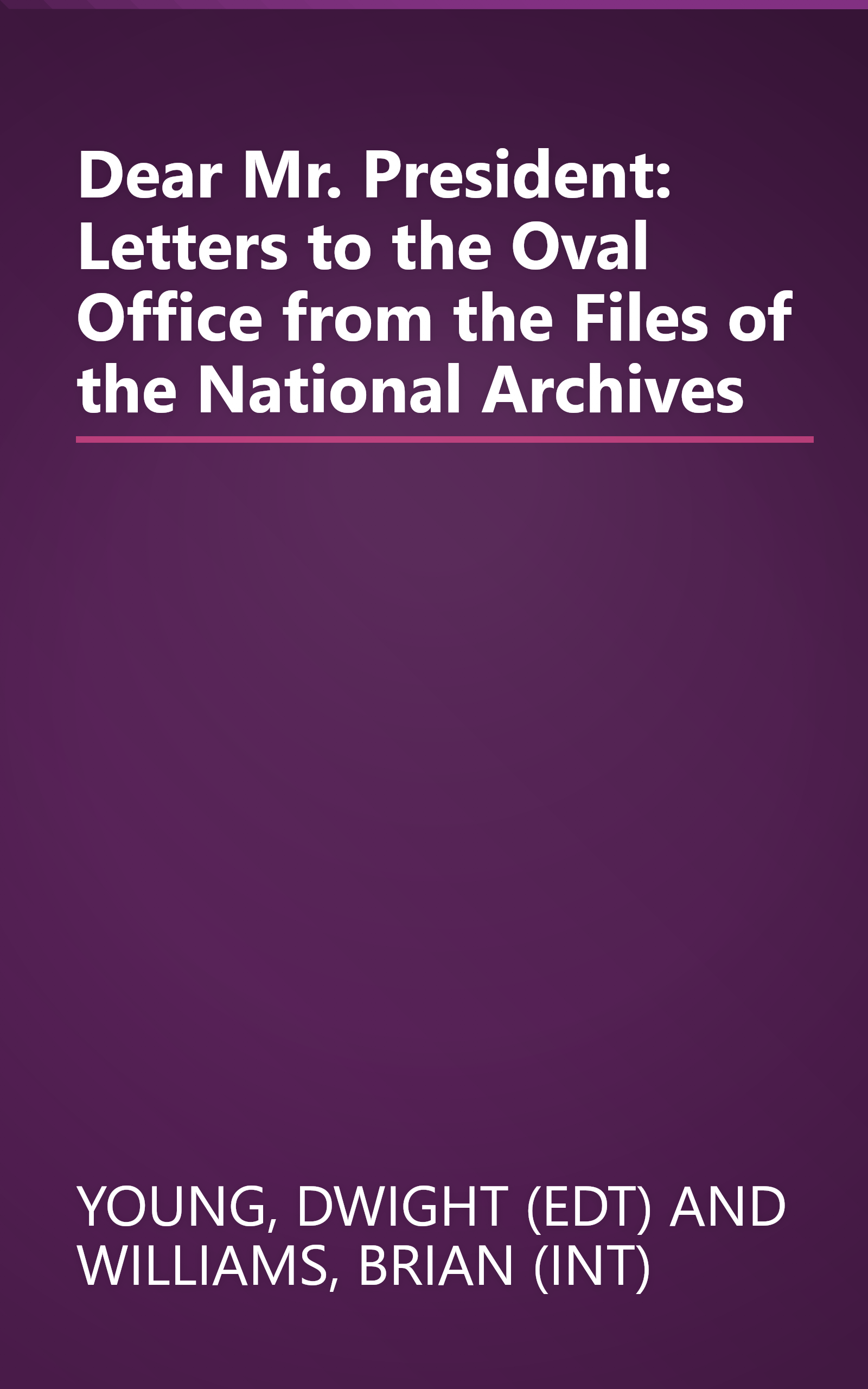 Dear Mr. President: Letters to the Oval Office from the Files of the National Archives book cover