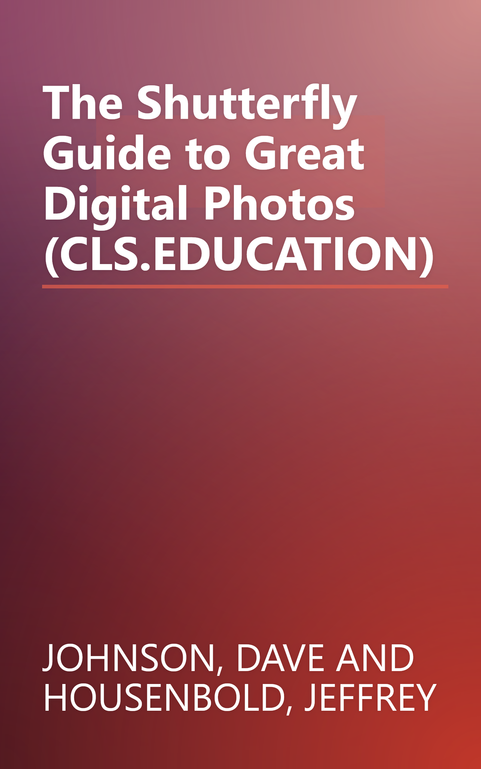 The Shutterfly Guide to Great Digital Photos (CLS.EDUCATION) book cover