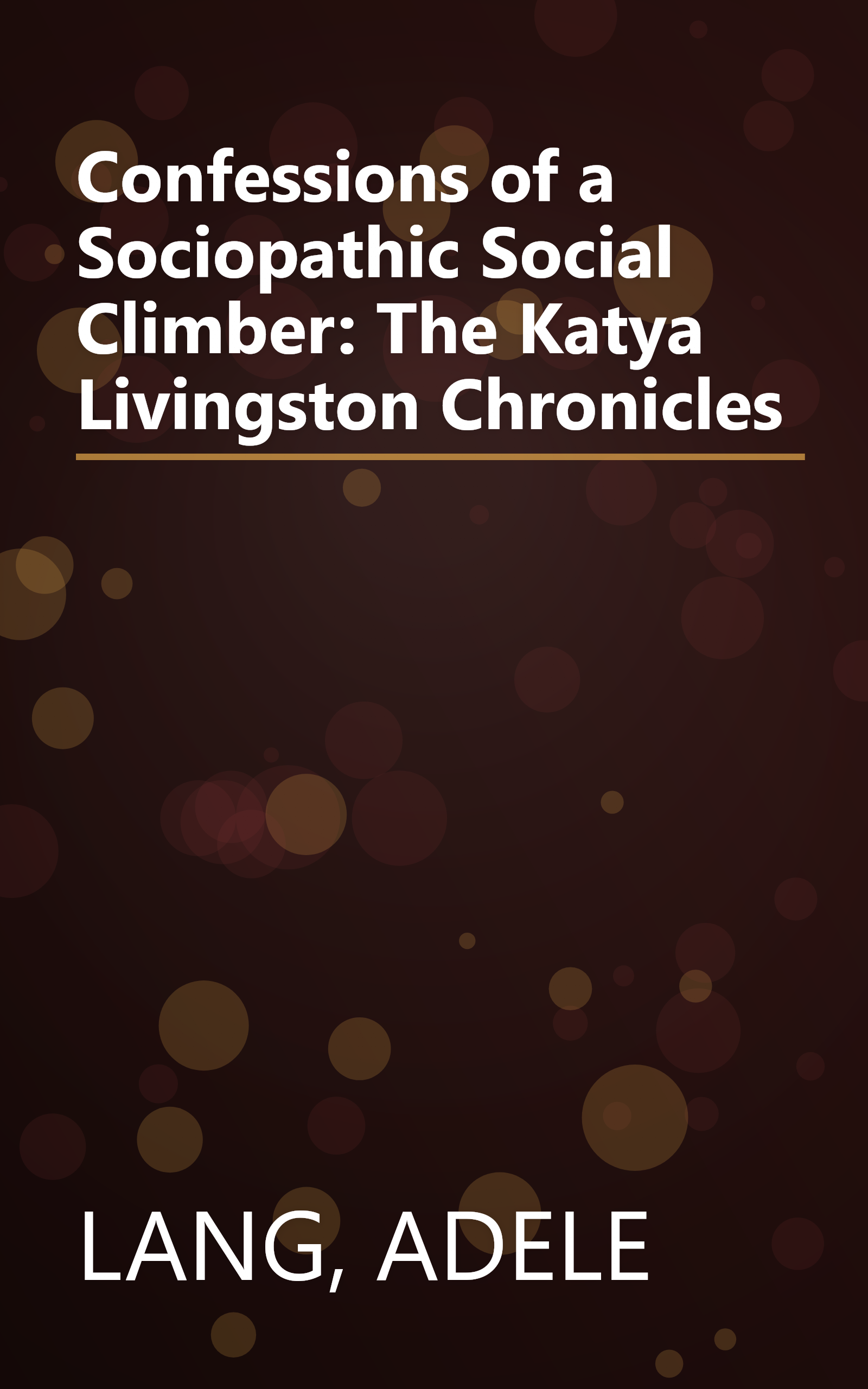 Confessions of a Sociopathic Social Climber: The Katya Livingston Chronicles book cover