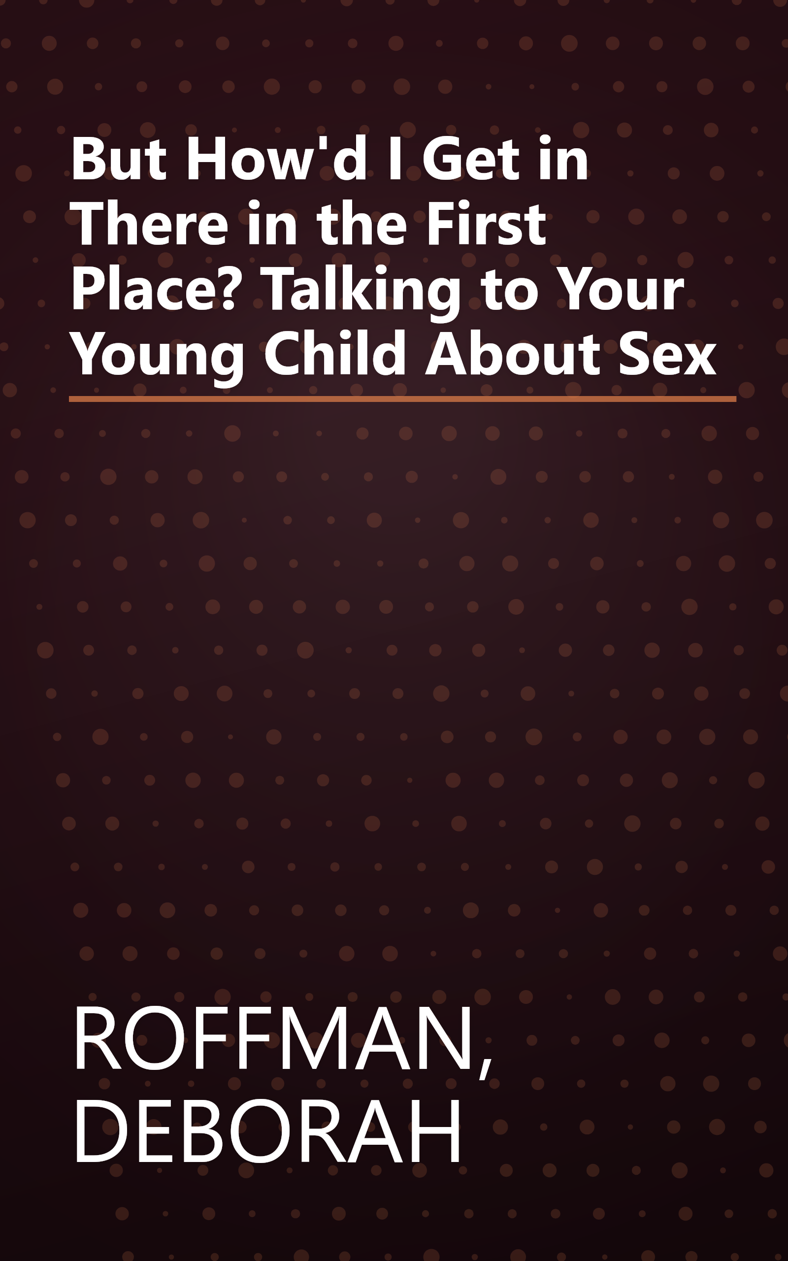 But How'd I Get in There in the First Place? Talking to Your Young Child About Sex book cover