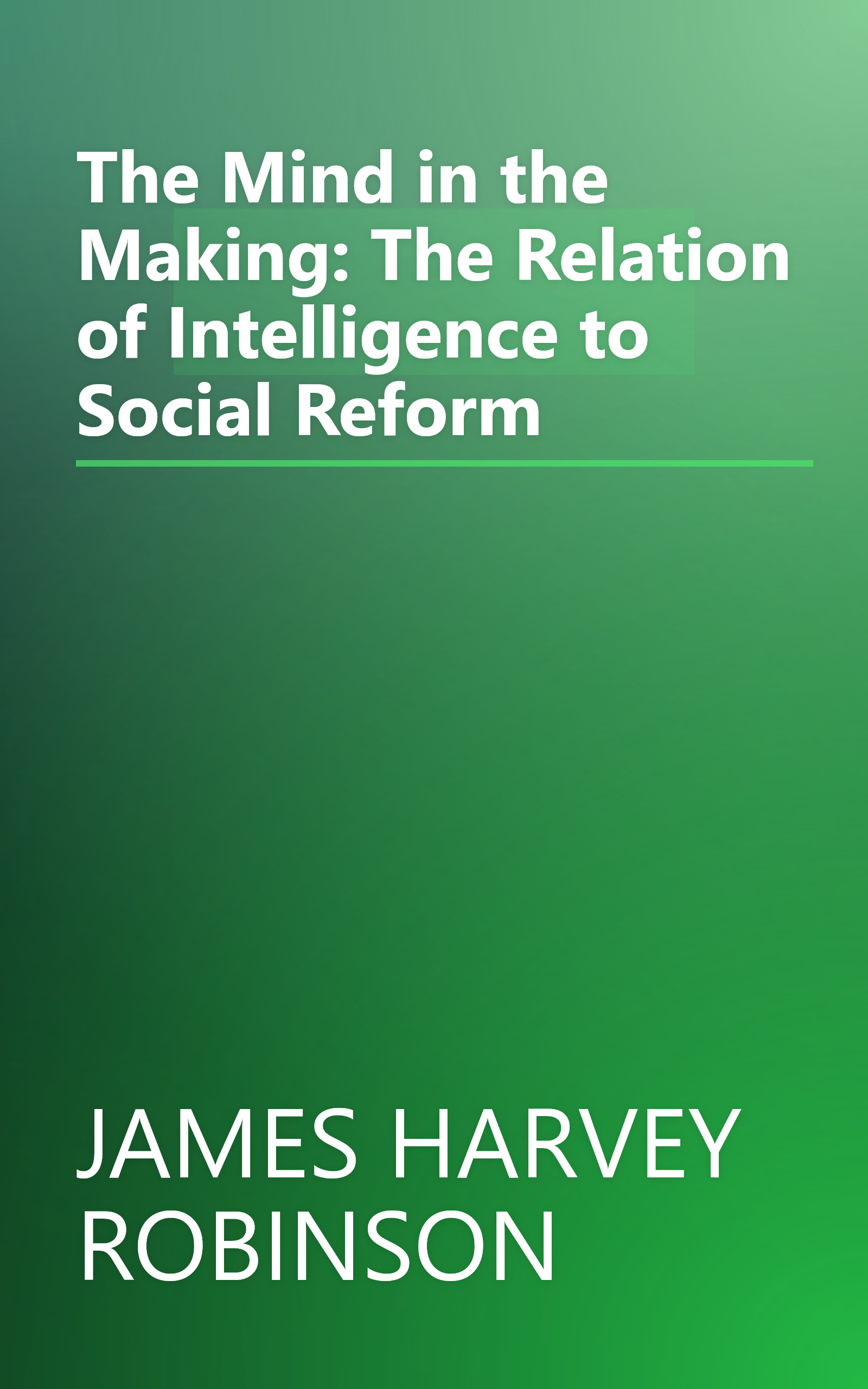 The Mind in the Making: The Relation of Intelligence to Social Reform book cover