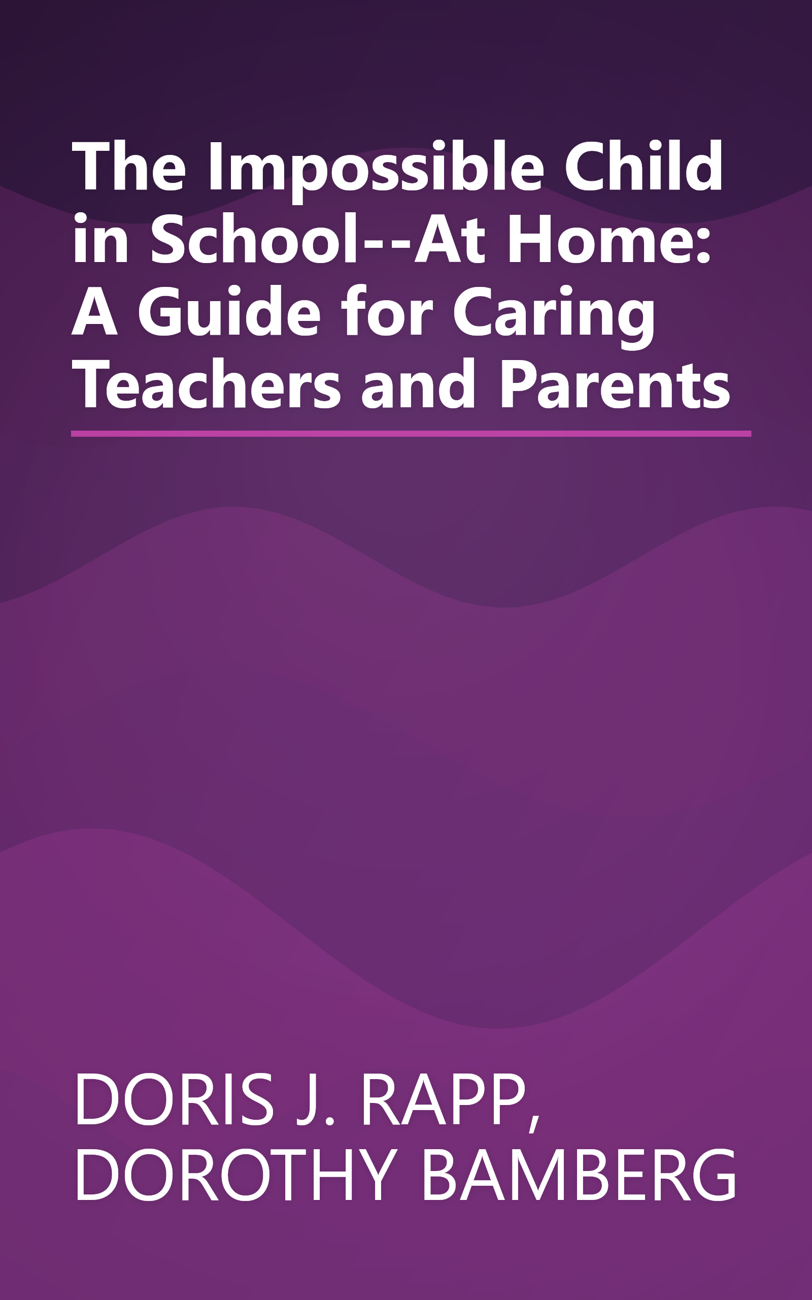 The Impossible Child in School--At Home: A Guide for Caring Teachers and Parents book cover