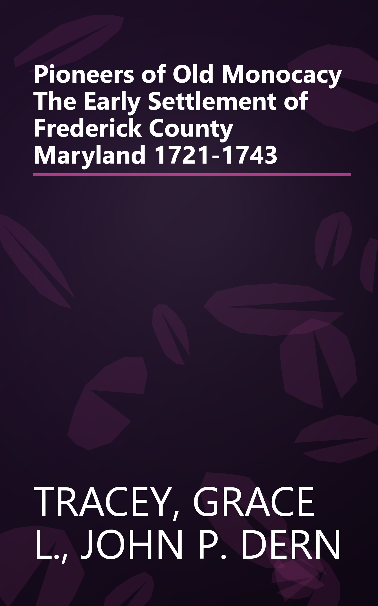 Pioneers of Old Monocacy The Early Settlement of Frederick County Maryland 1721-1743 book cover