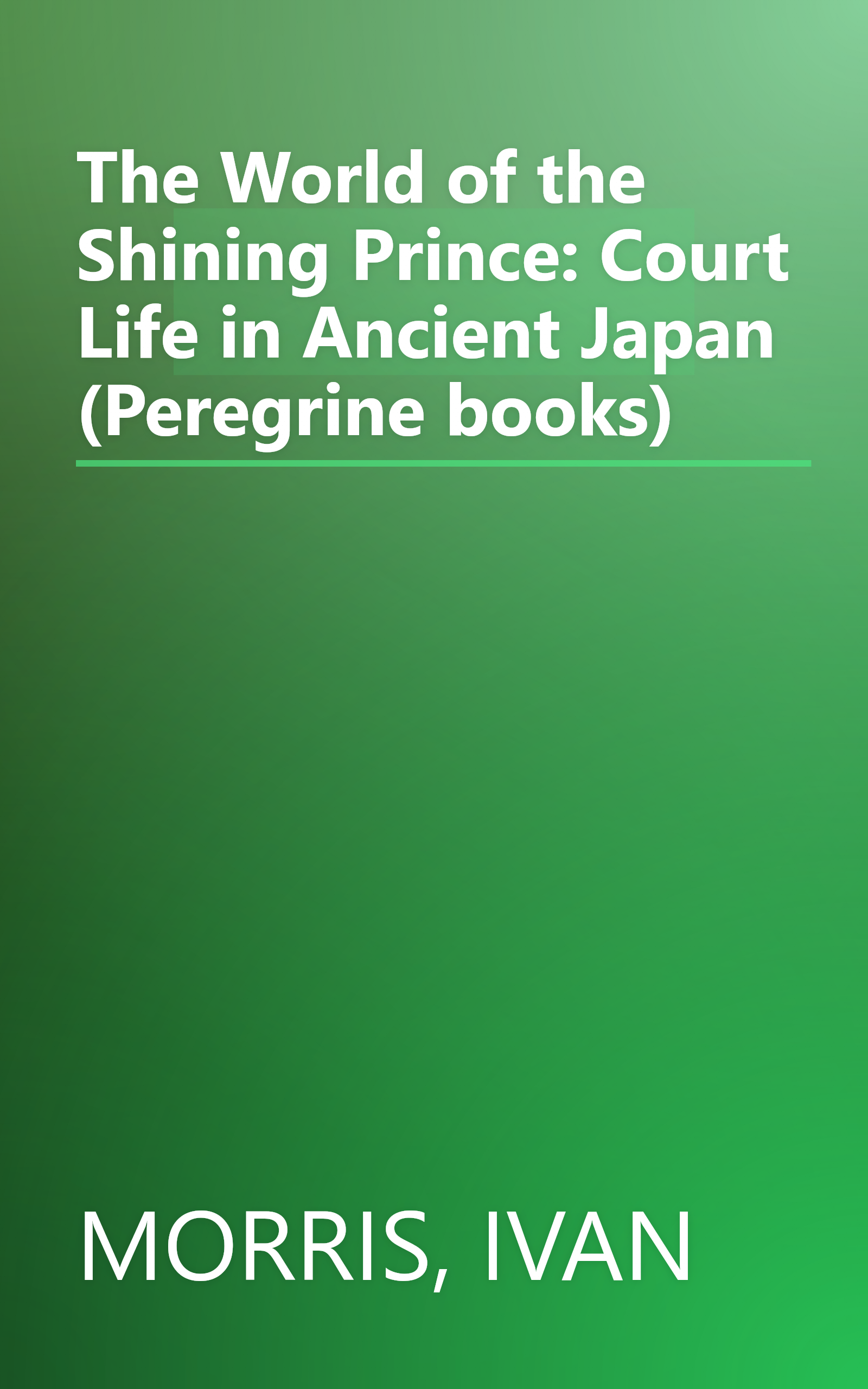The World of the Shining Prince: Court Life in Ancient Japan (Peregrine books) book cover