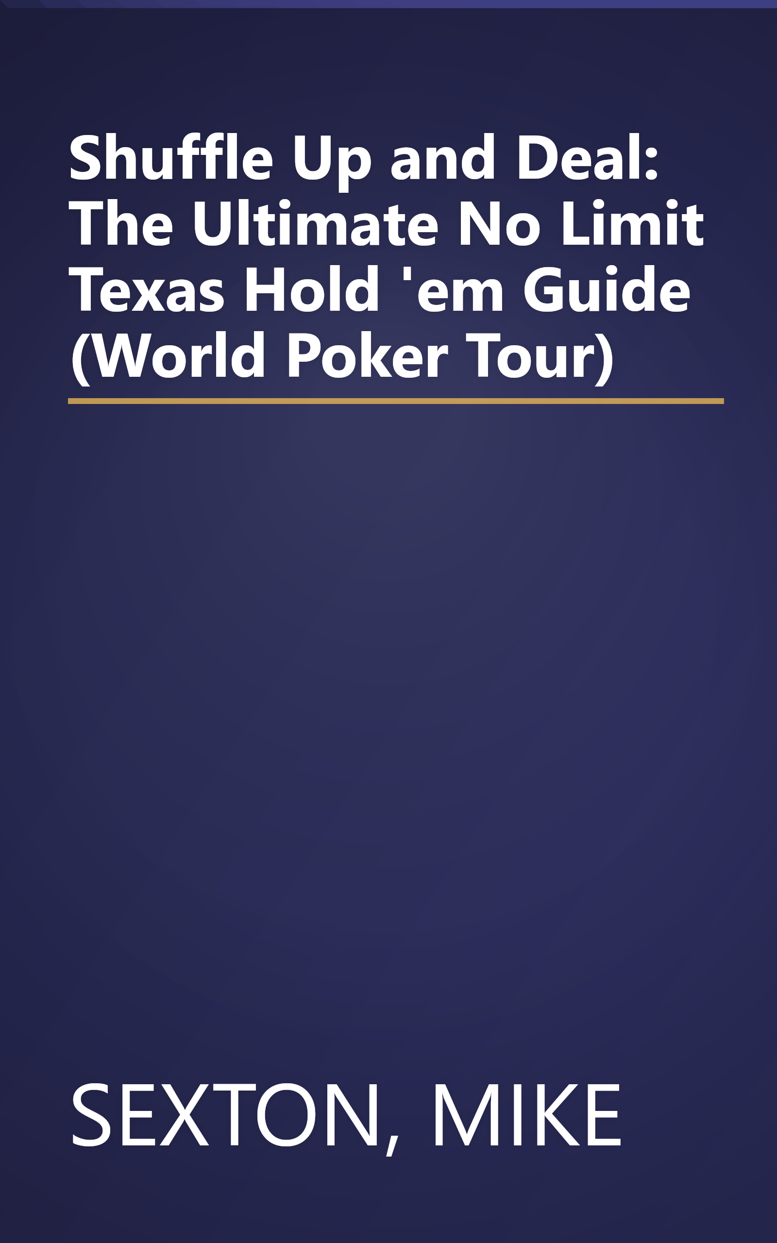 Shuffle Up and Deal: The Ultimate No Limit Texas Hold 'em Guide (World Poker Tour) book cover