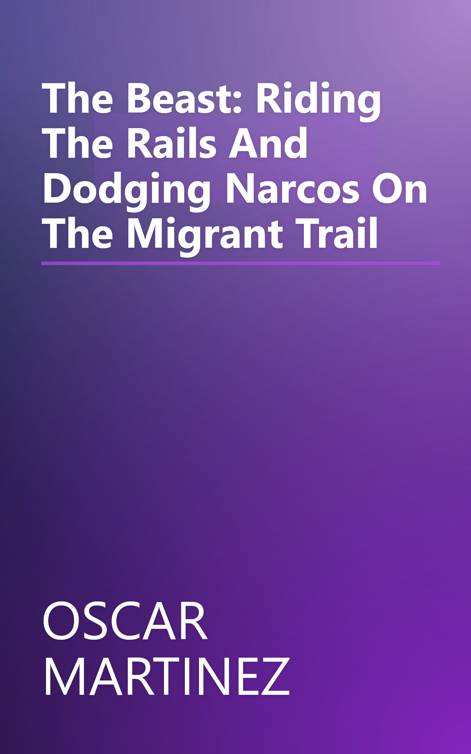 The Beast: Riding The Rails And Dodging Narcos On The Migrant Trail book cover