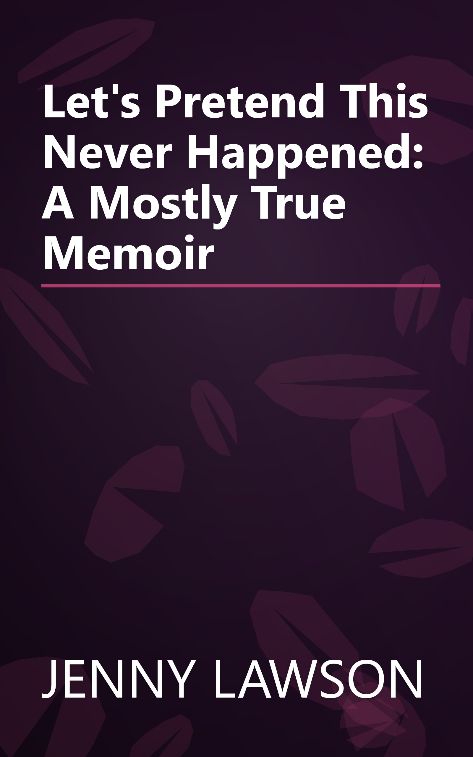 Let's Pretend This Never Happened: A Mostly True Memoir book cover