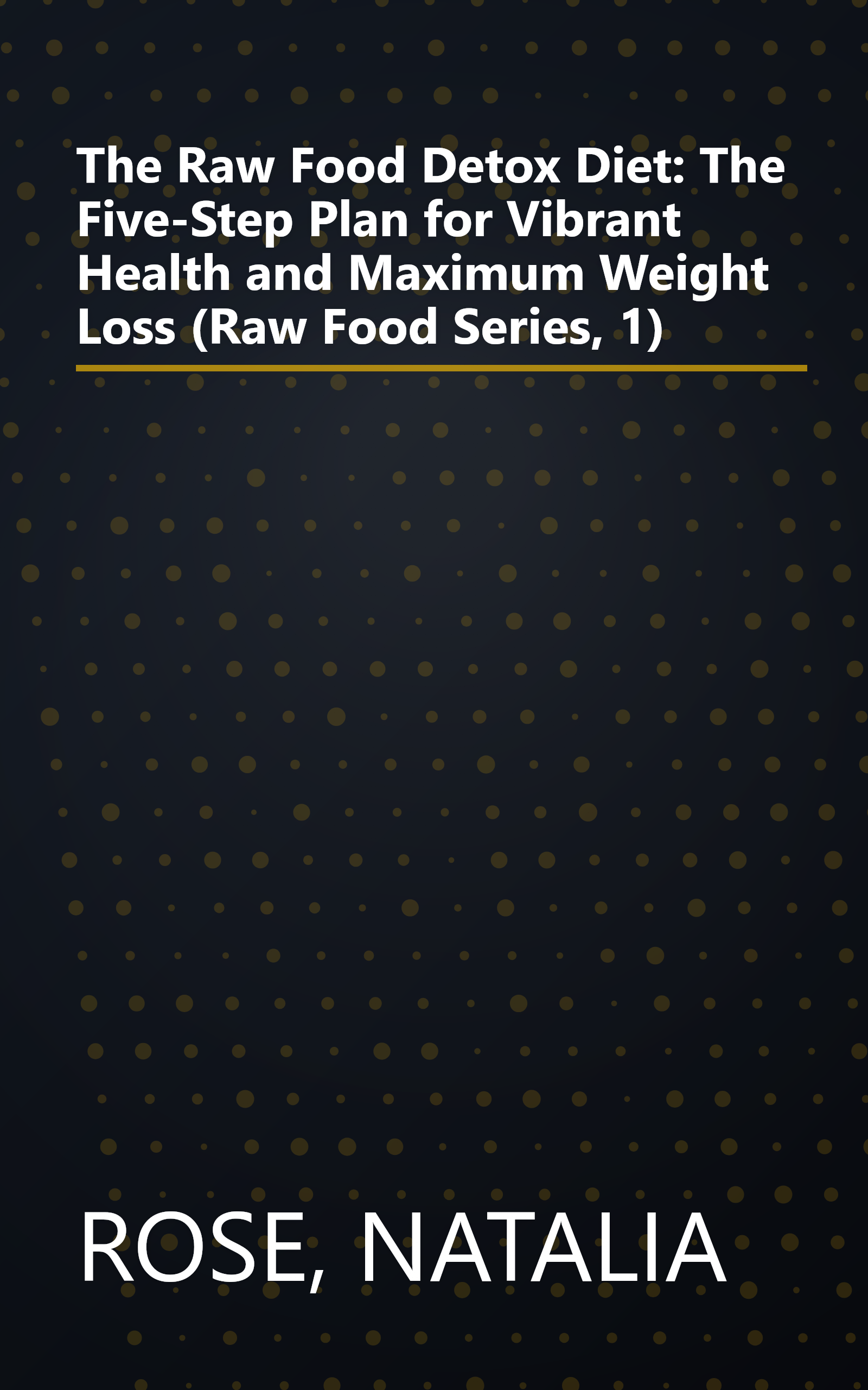 The Raw Food Detox Diet: The Five-Step Plan for Vibrant Health and Maximum Weight Loss (Raw Food Series, 1) book cover