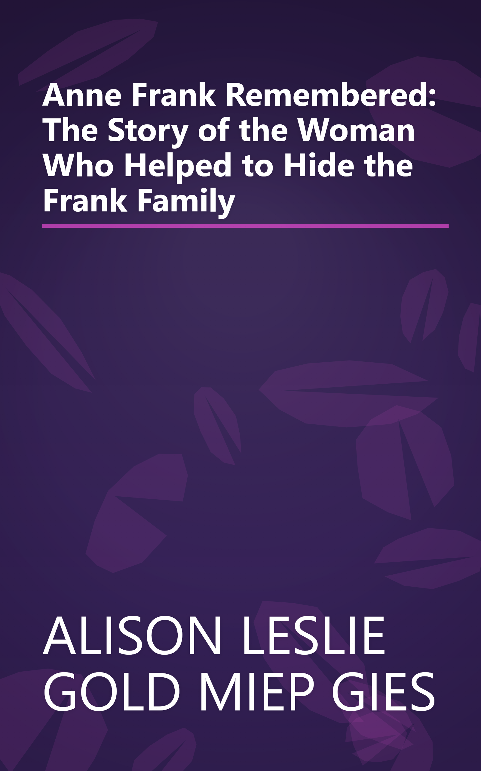 Anne Frank Remembered: The Story of the Woman Who Helped to Hide the Frank Family book cover