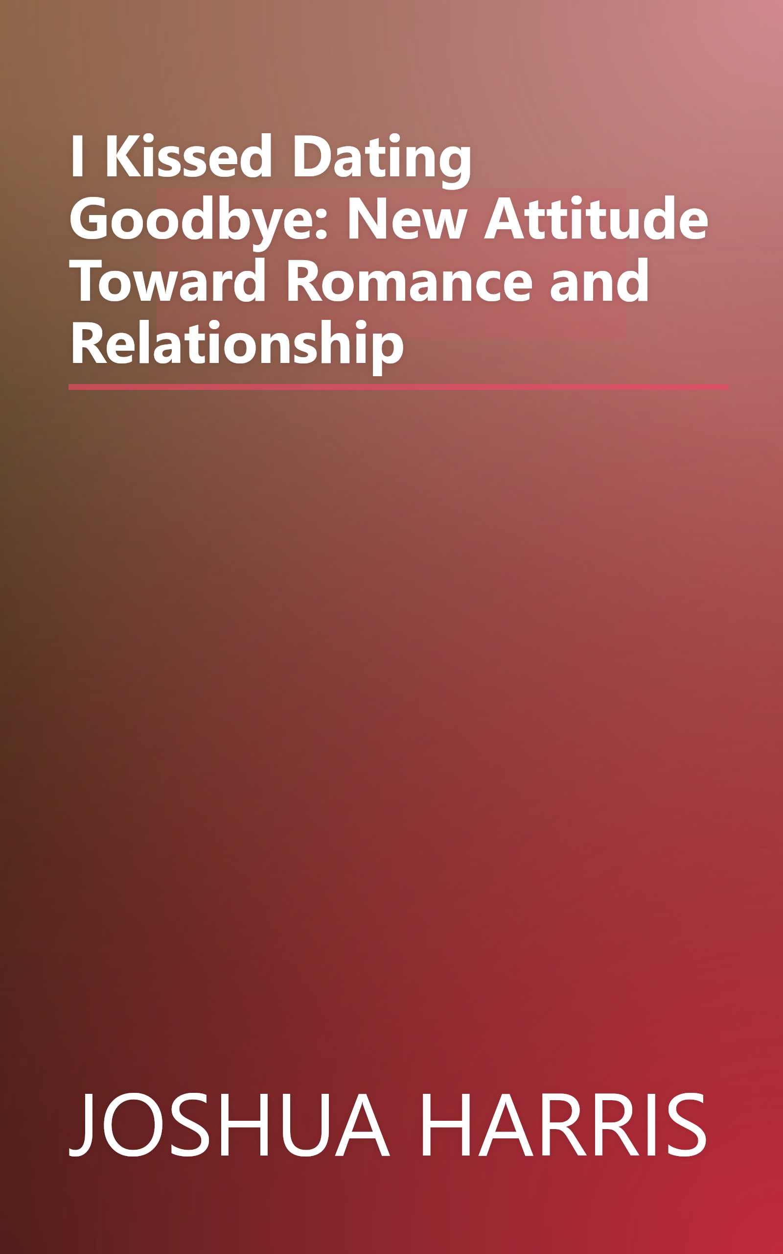I Kissed Dating Goodbye: New Attitude Toward Romance and Relationship book cover
