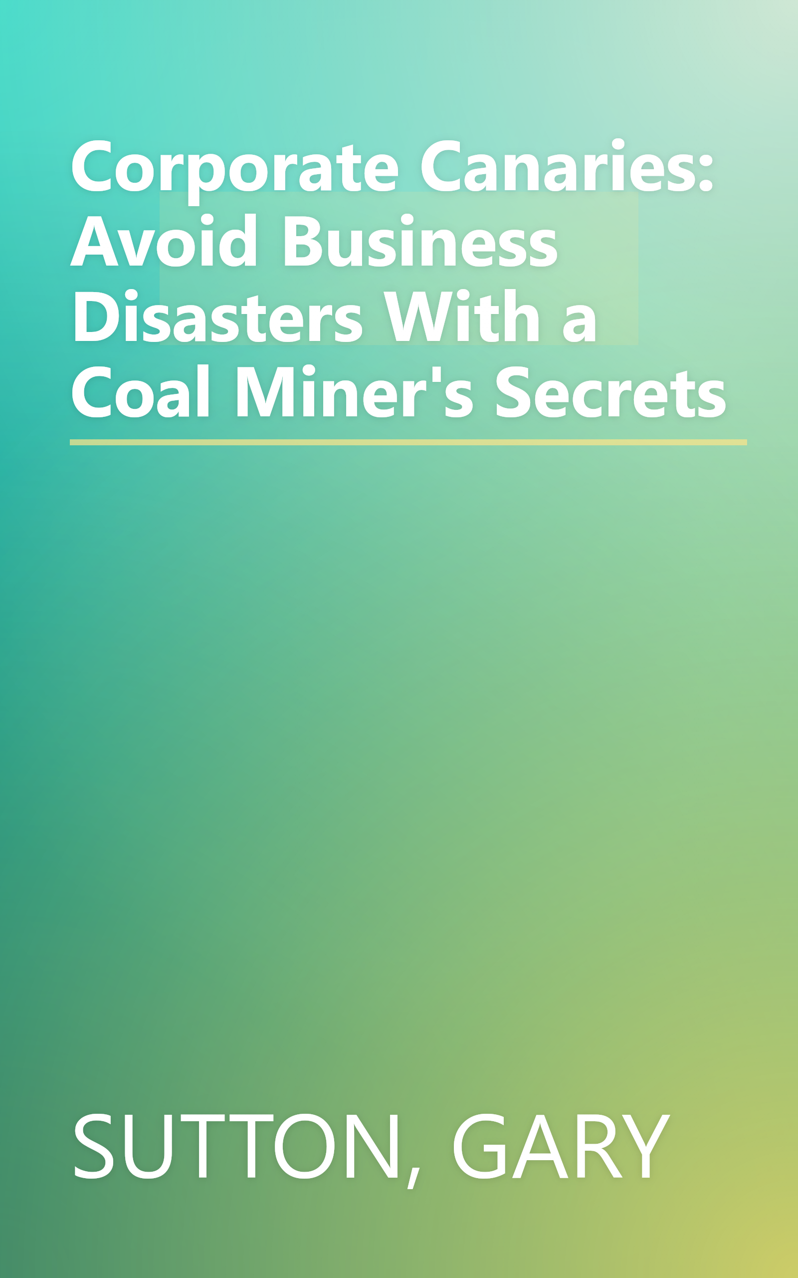 Corporate Canaries: Avoid Business Disasters With a Coal Miner's Secrets book cover
