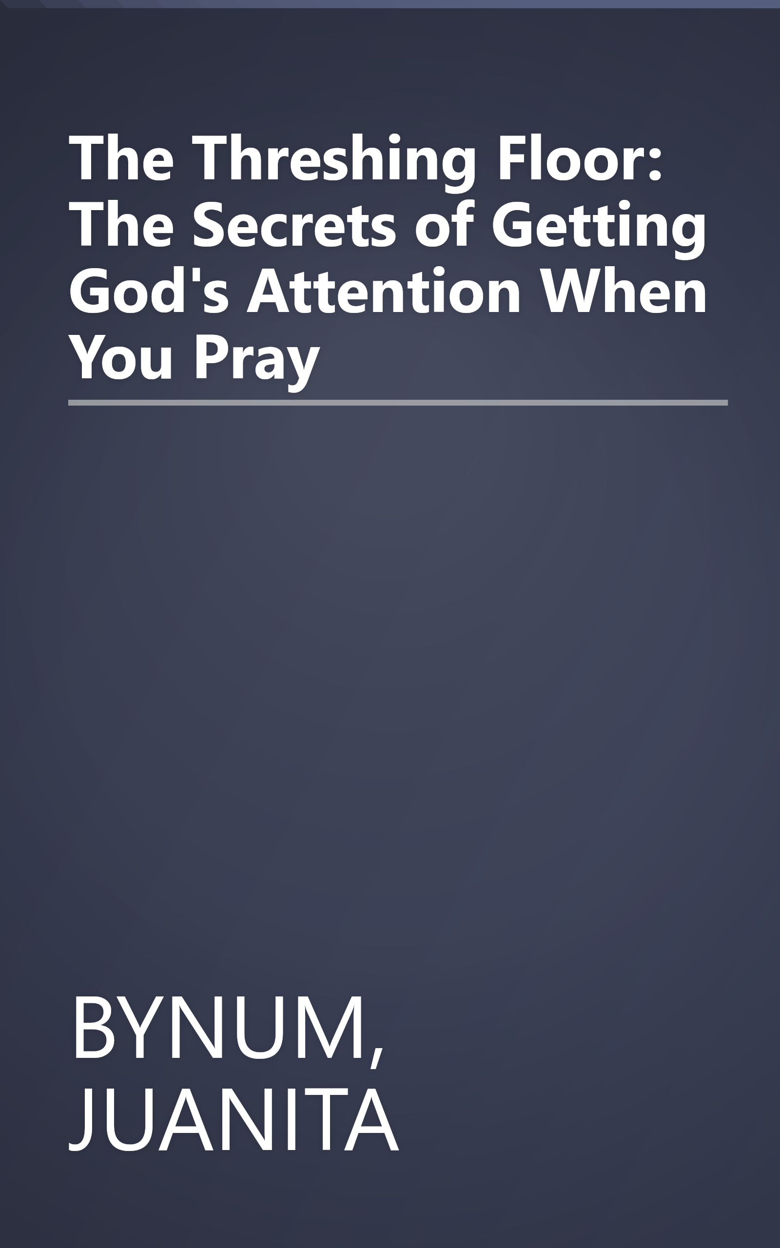 The Threshing Floor: The Secrets of Getting God's Attention When You Pray book cover