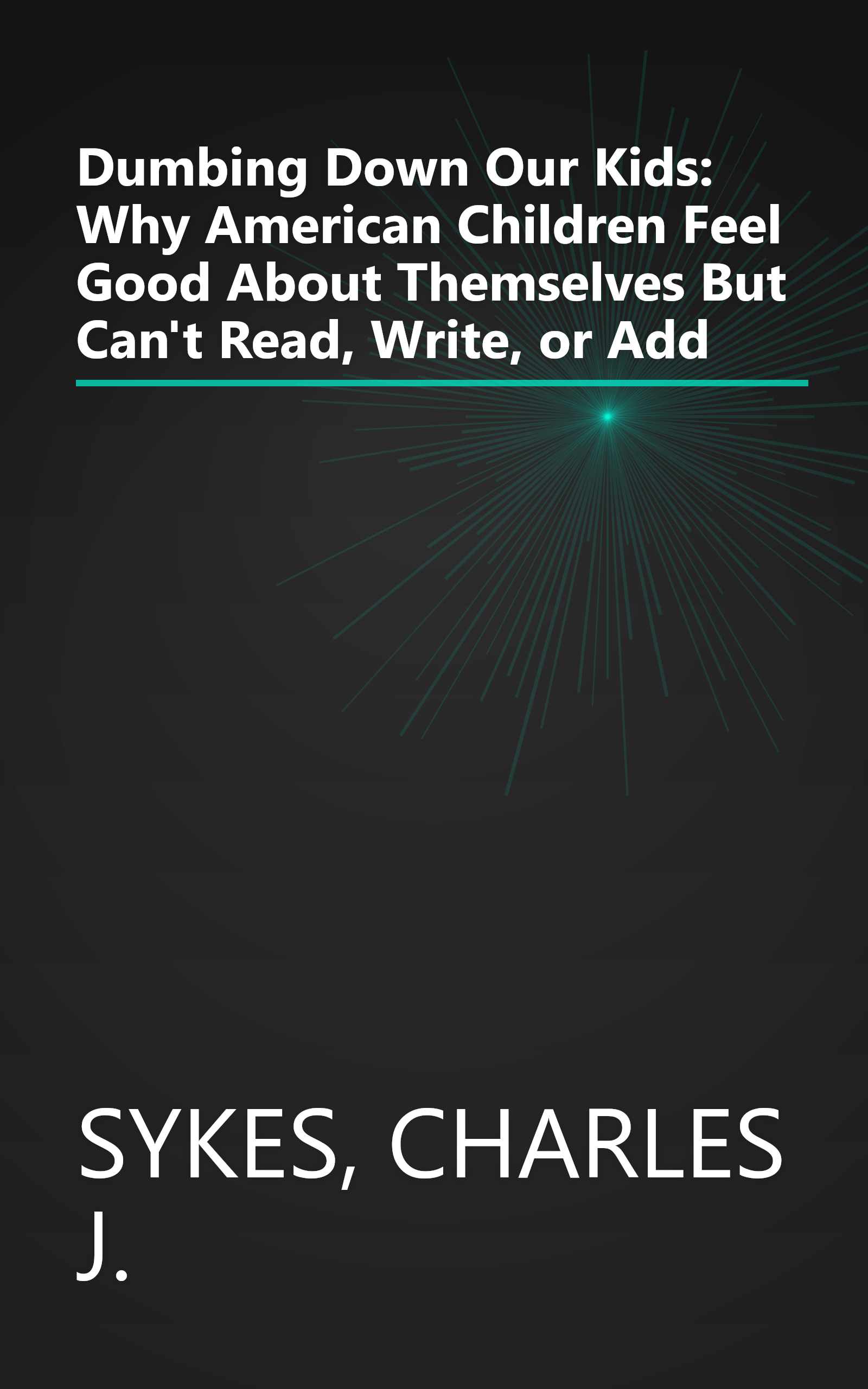 Dumbing Down Our Kids: Why American Children Feel Good About Themselves But Can't Read, Write, or Add book cover