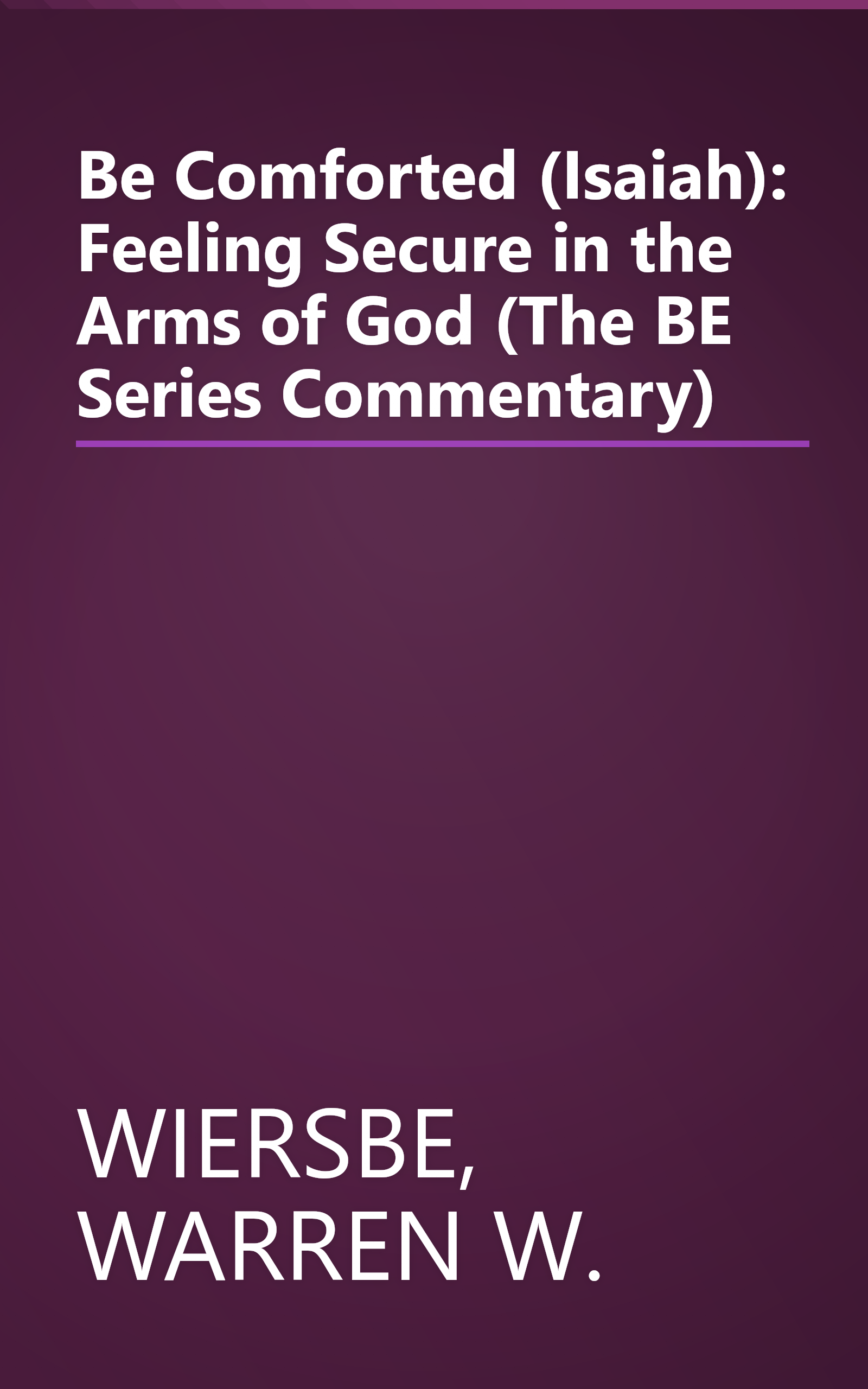 Be Comforted (Isaiah): Feeling Secure in the Arms of God (The BE Series Commentary) book cover