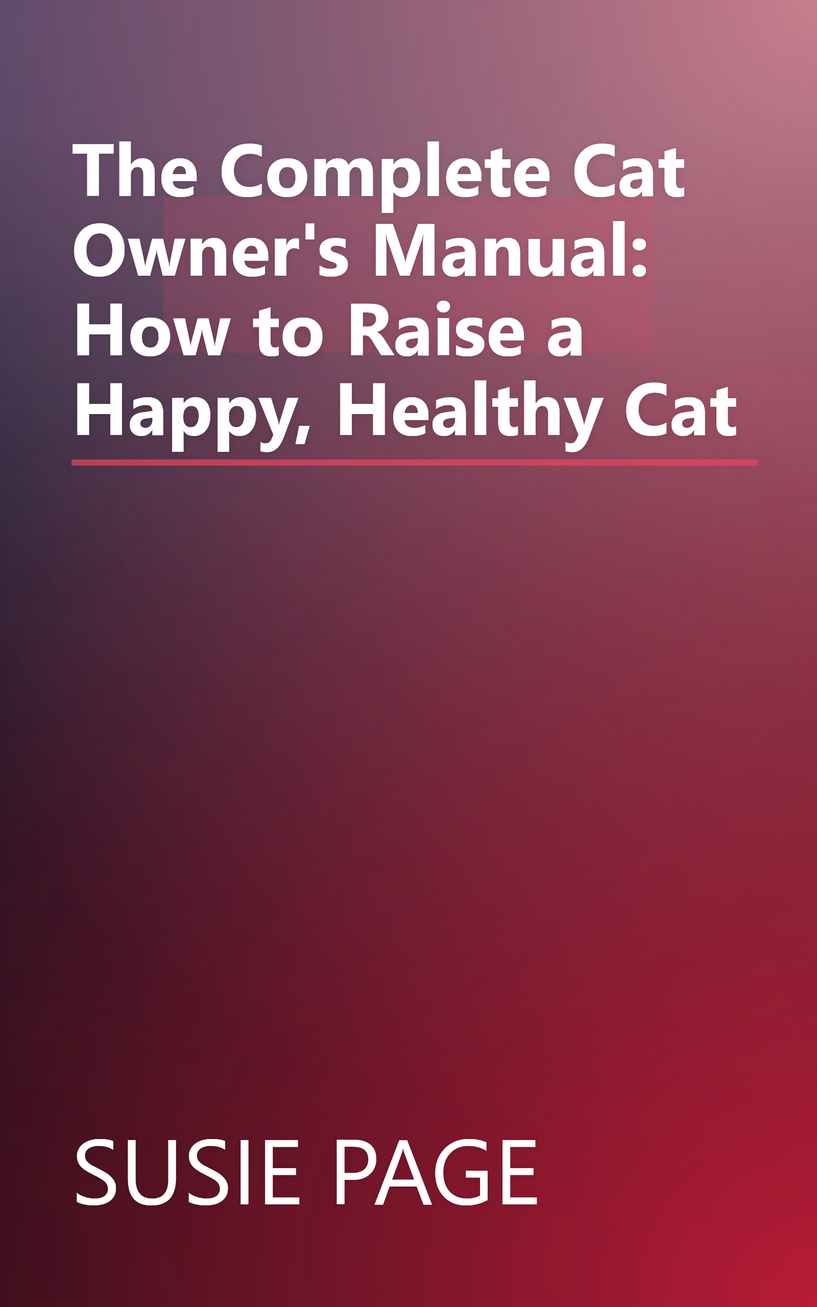The Complete Cat Owner's Manual: How to Raise a Happy, Healthy Cat book cover