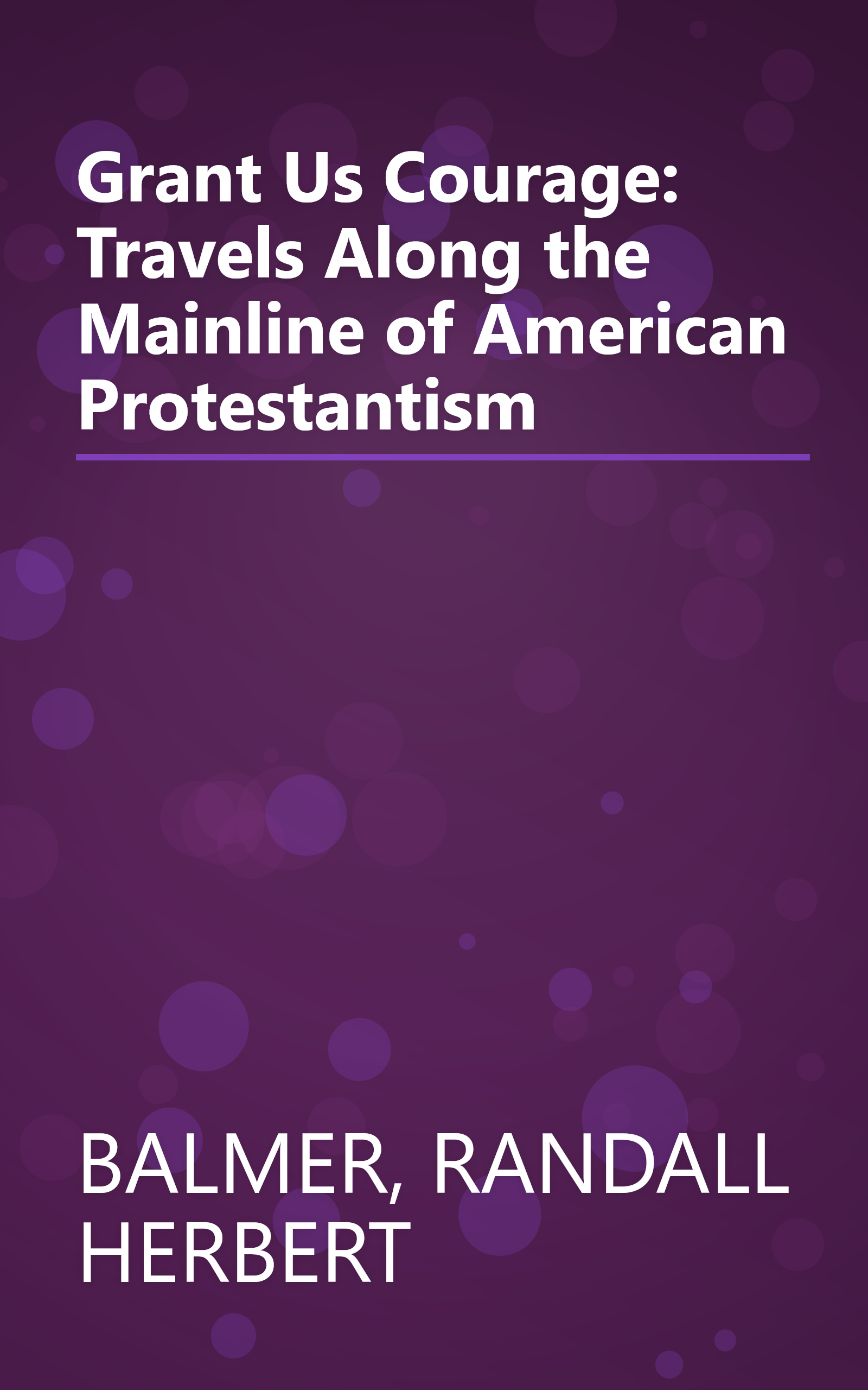 Grant Us Courage: Travels Along the Mainline of American Protestantism book cover