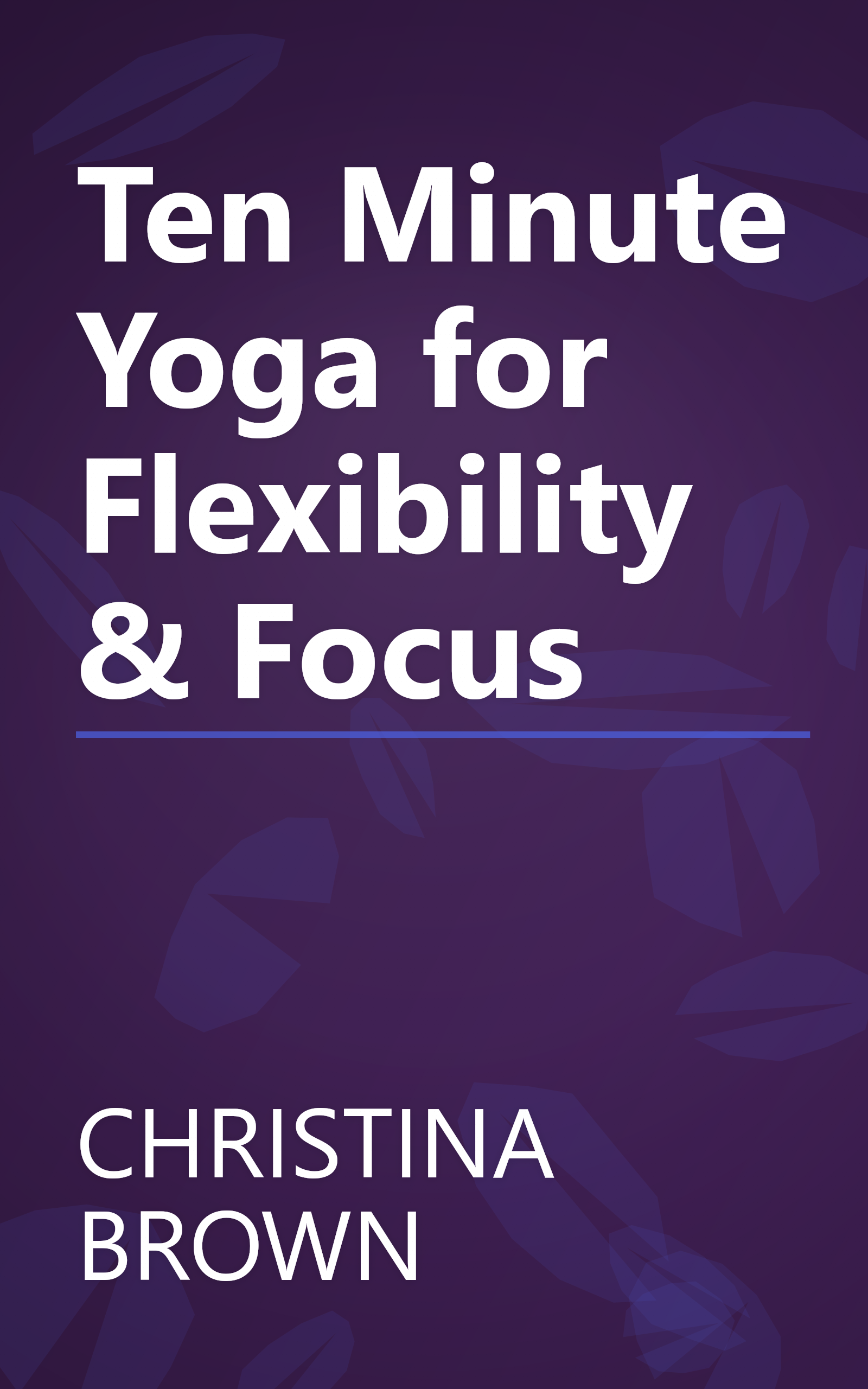 Ten Minute Yoga for Flexibility & Focus book cover