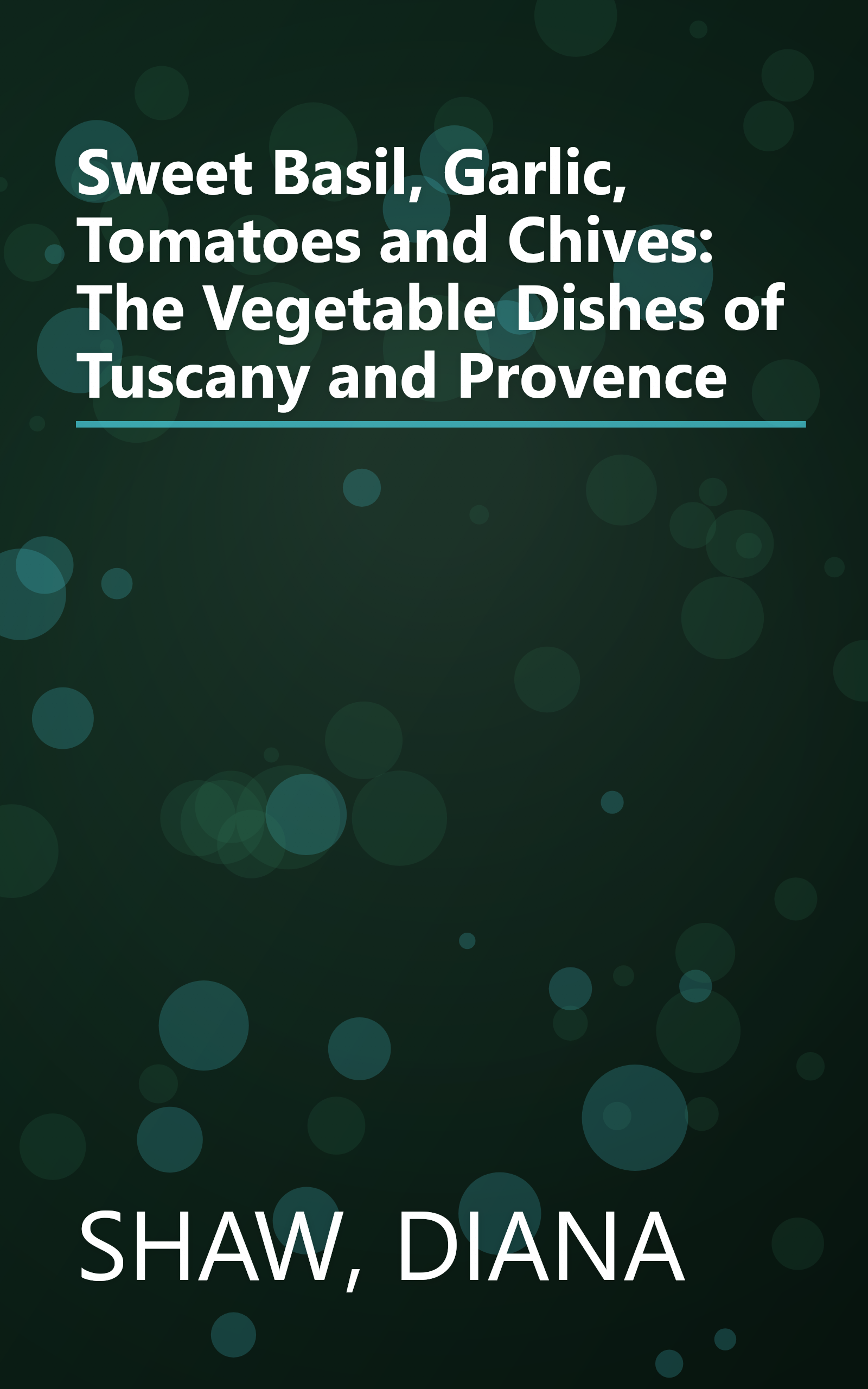 Sweet Basil, Garlic, Tomatoes and Chives: The Vegetable Dishes of Tuscany and Provence book cover