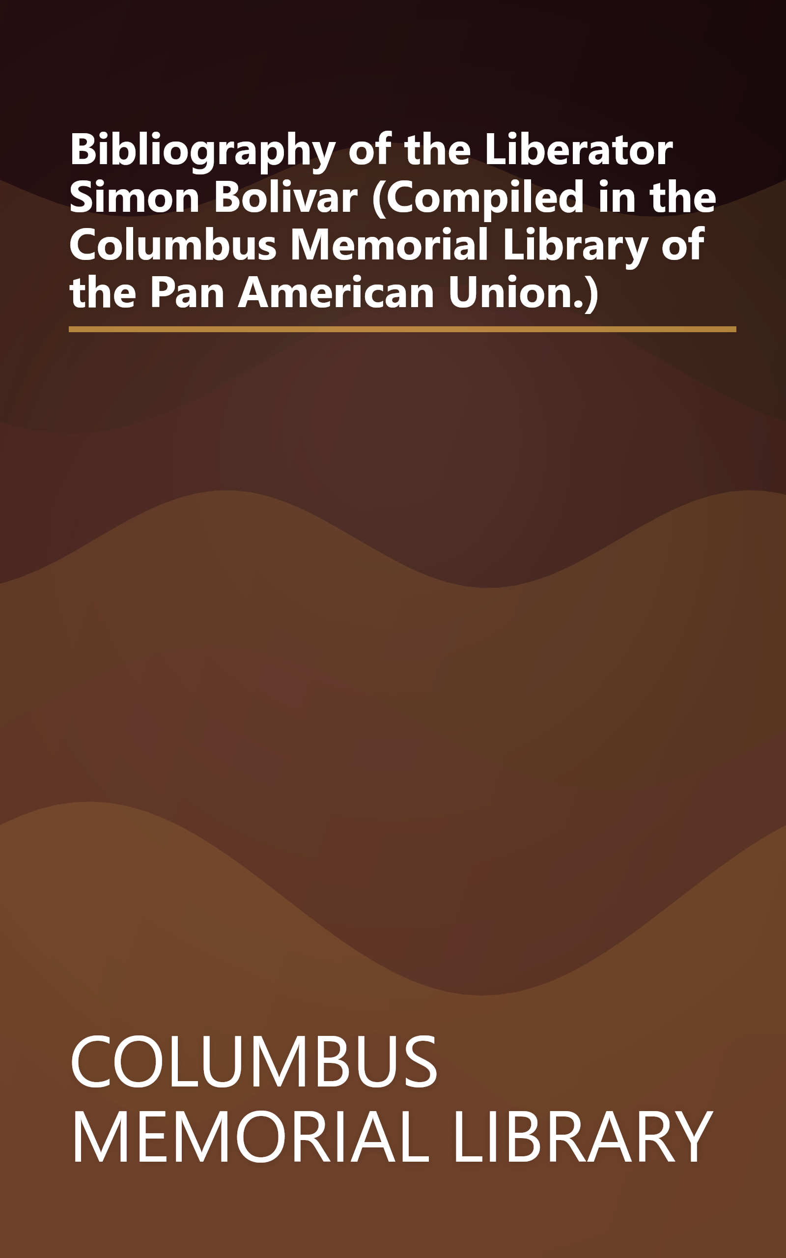 Bibliography of the Liberator Simon Bolivar (Compiled in the Columbus Memorial Library of the Pan American Union.) book cover