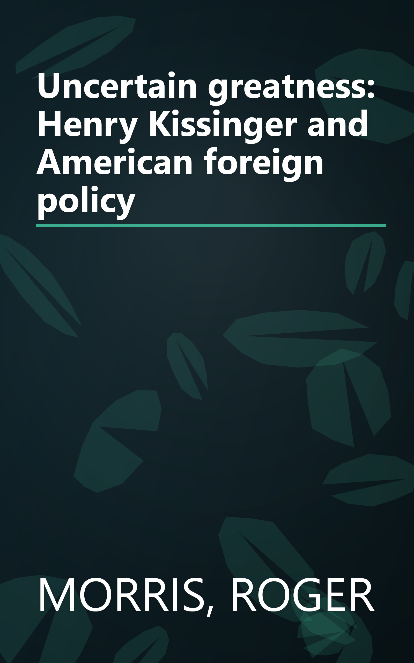 Uncertain greatness: Henry Kissinger and American foreign policy book cover