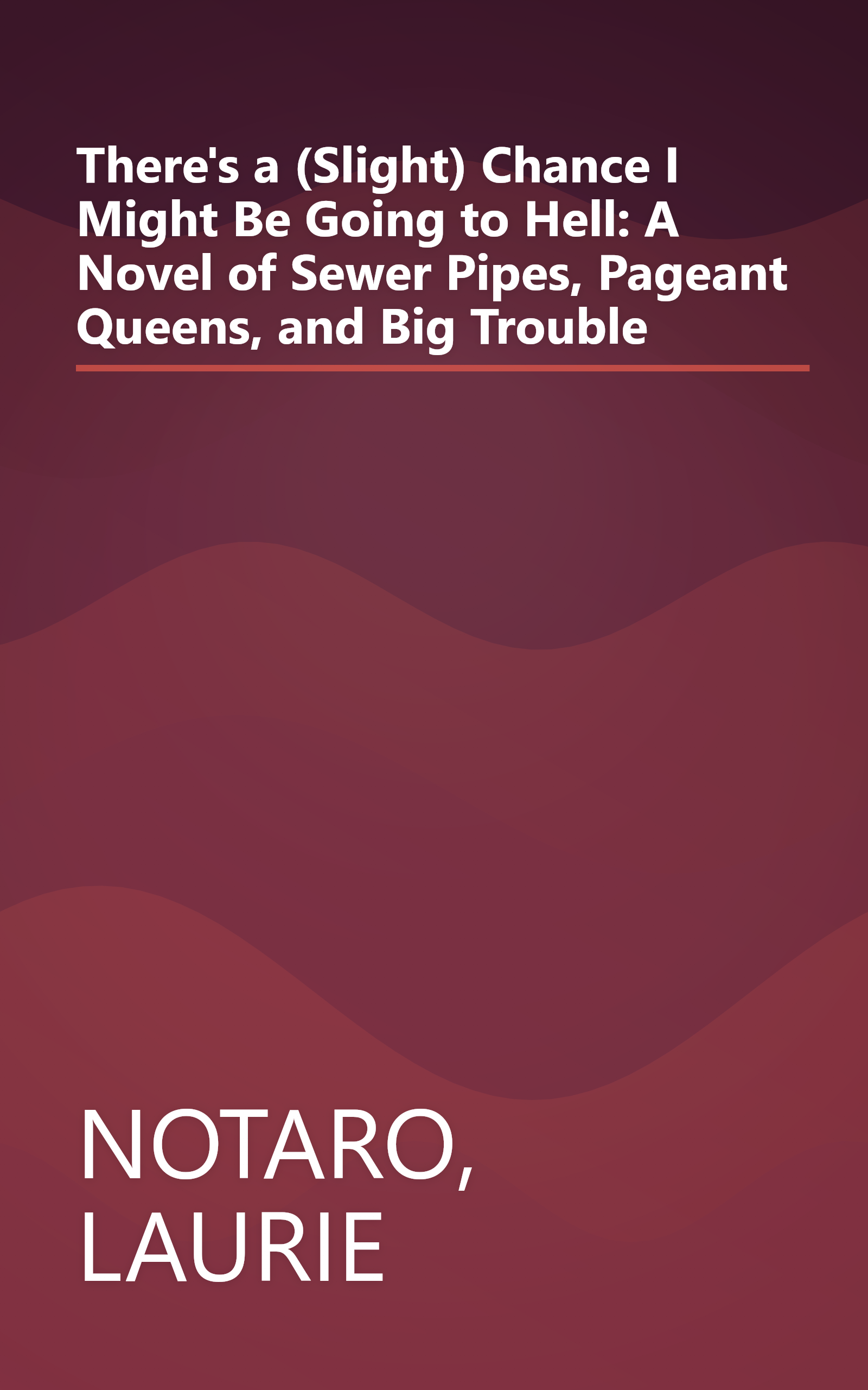 There's a (Slight) Chance I Might Be Going to Hell: A Novel of Sewer Pipes, Pageant Queens, and Big Trouble book cover