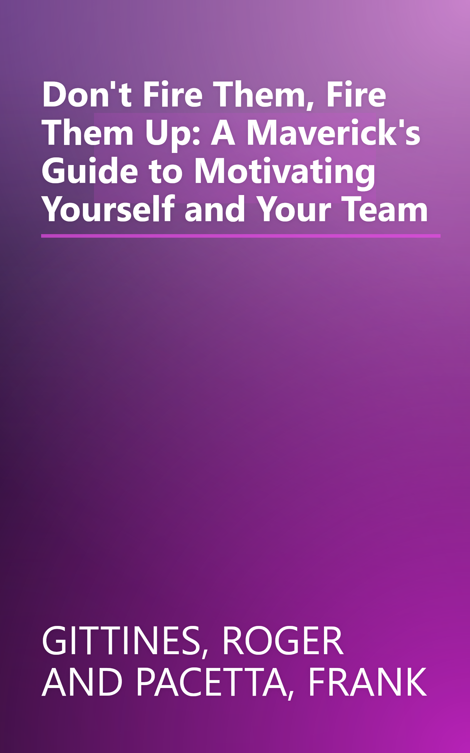 Don't Fire Them, Fire Them Up: A Maverick's Guide to Motivating Yourself and Your Team book cover