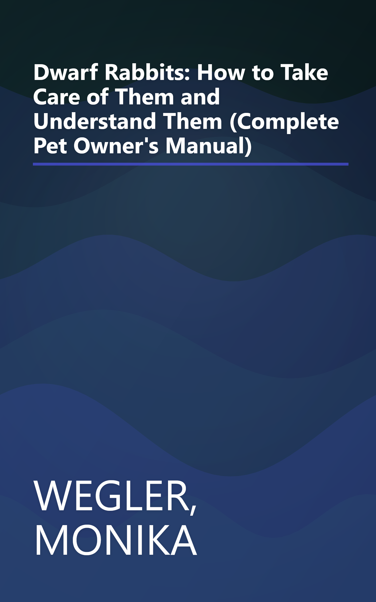 Dwarf Rabbits: How to Take Care of Them and Understand Them (Complete Pet Owner's Manual) book cover