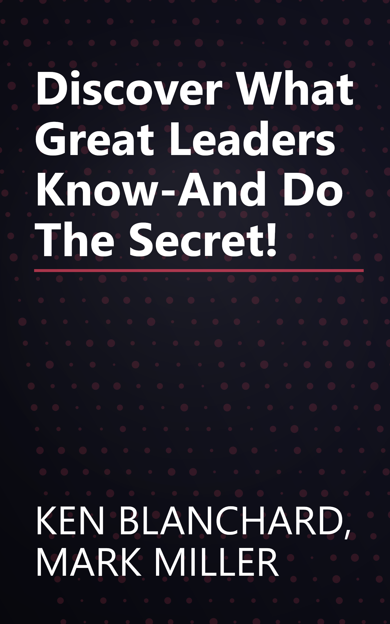 Discover What Great Leaders Know-And Do The Secret! book cover