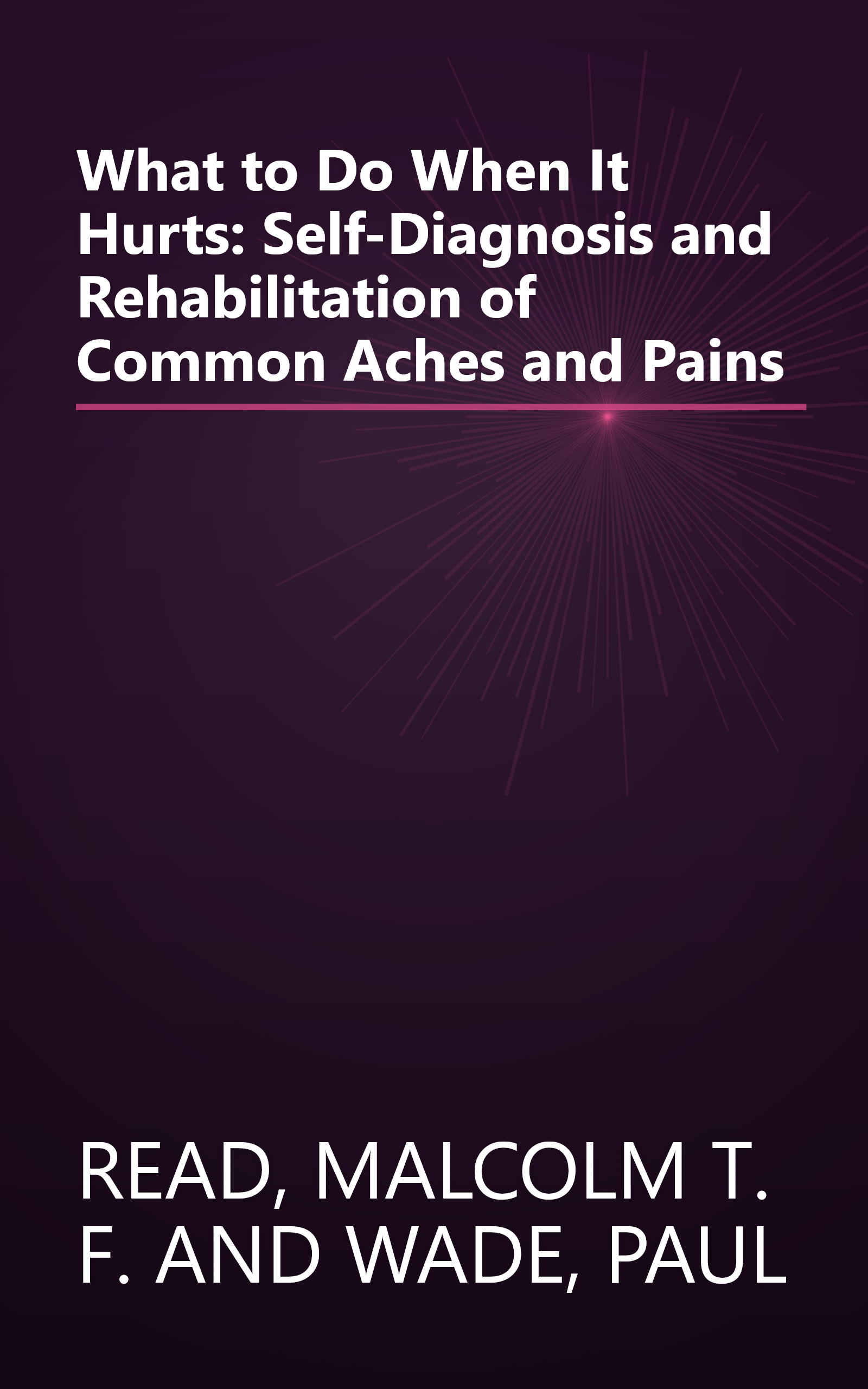 What to Do When It Hurts: Self-Diagnosis and Rehabilitation of Common Aches and Pains book cover