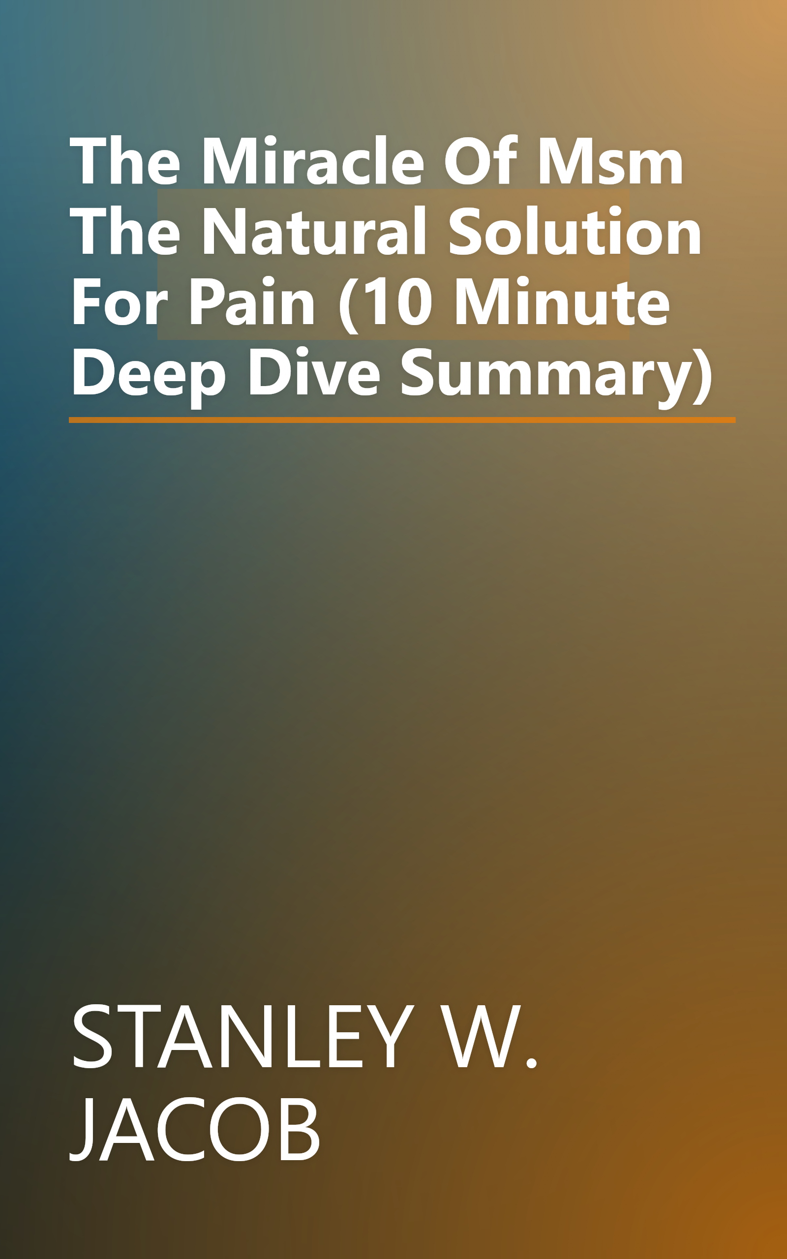 The Miracle Of Msm  The Natural Solution For Pain (10 Minute   Deep Dive Summary) book cover