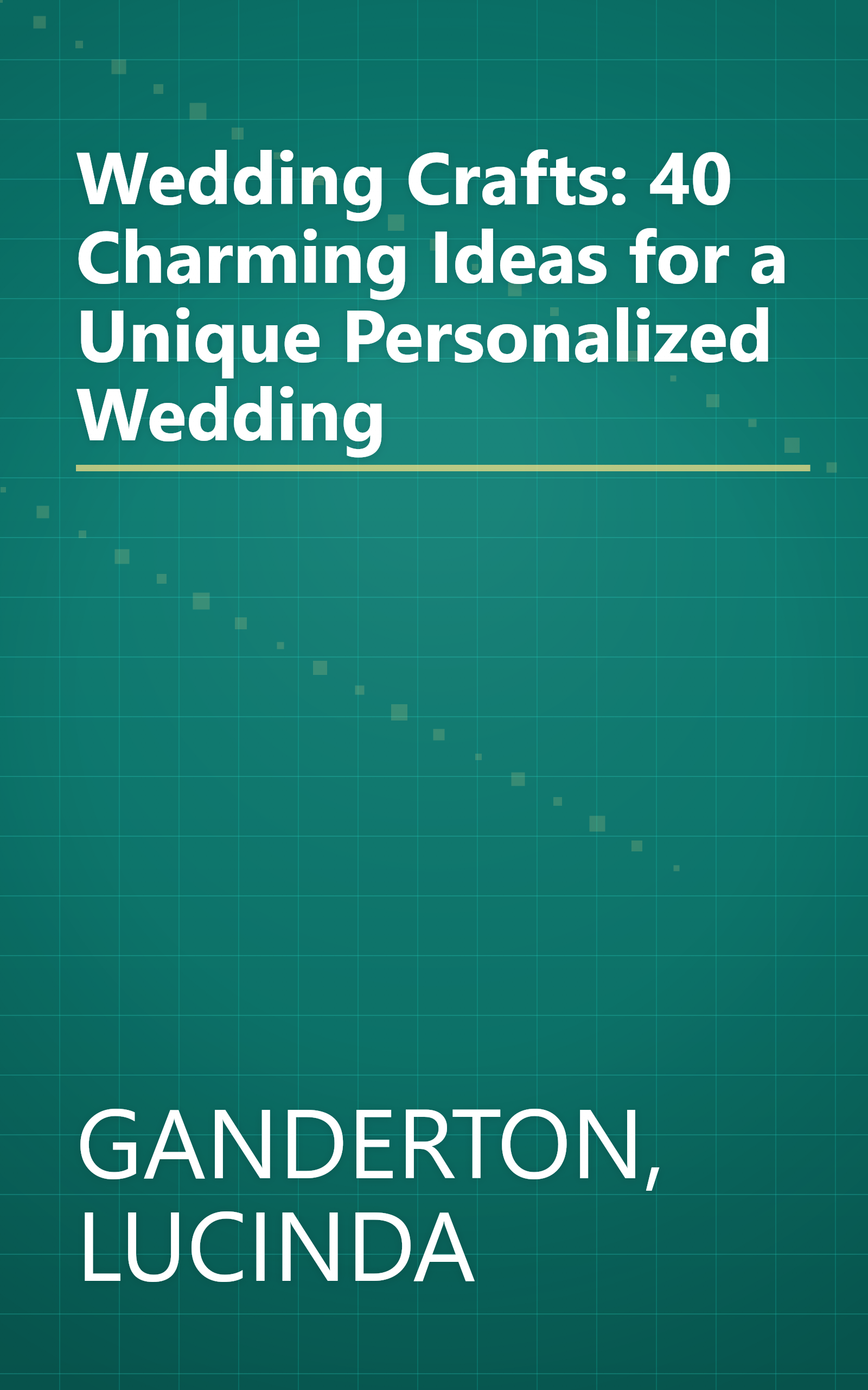 Wedding Crafts: 40 Charming Ideas for a Unique Personalized Wedding book cover