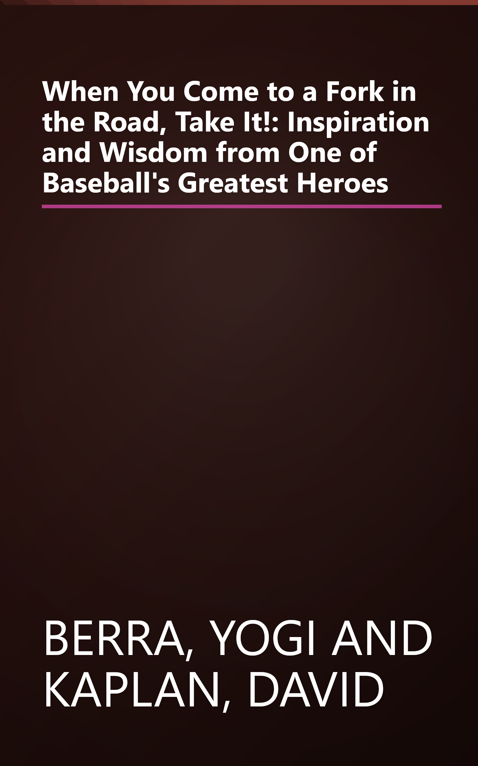 When You Come to a Fork in the Road, Take It!: Inspiration and Wisdom from One of Baseball's Greatest Heroes book cover