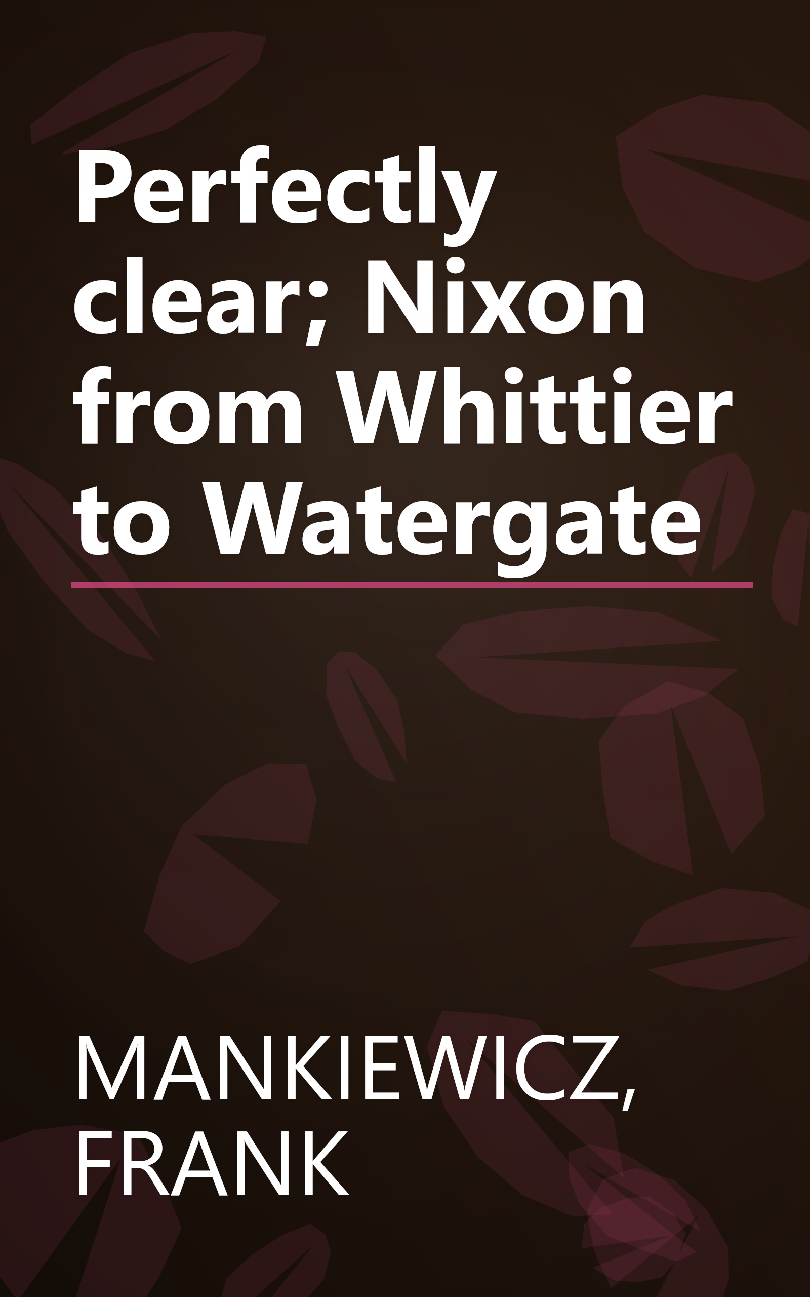 Perfectly clear; Nixon from Whittier to Watergate book cover