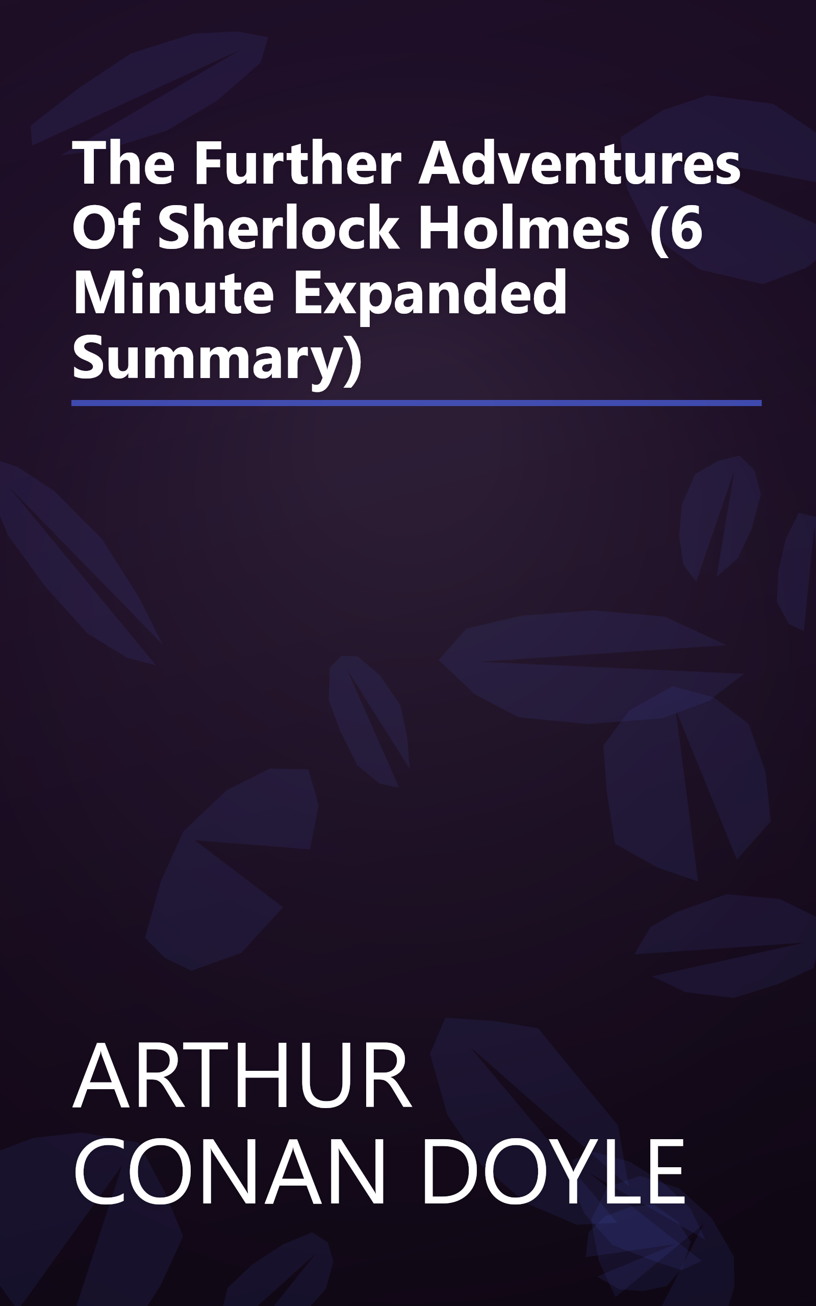 The Further Adventures Of Sherlock Holmes (6 Minute   Expanded Summary) book cover