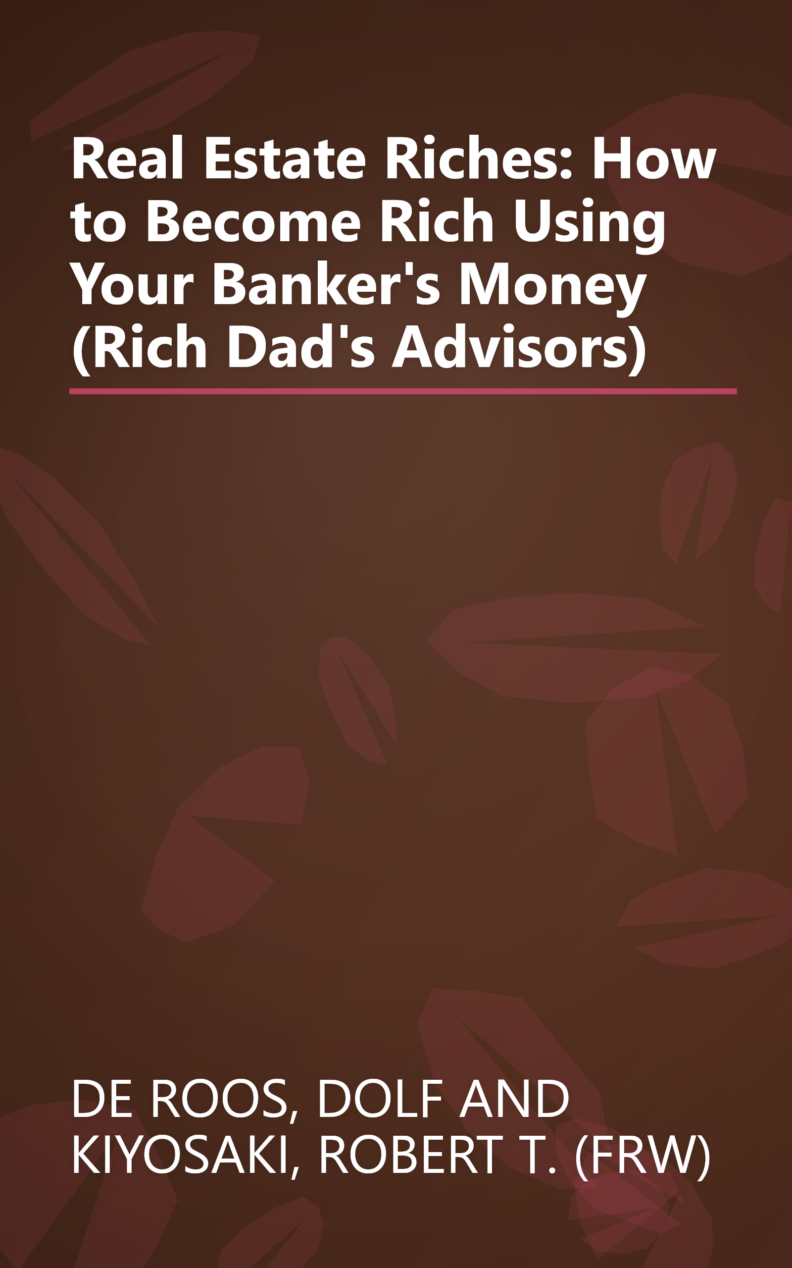 Real Estate Riches: How to Become Rich Using Your Banker's Money (Rich Dad's Advisors) book cover