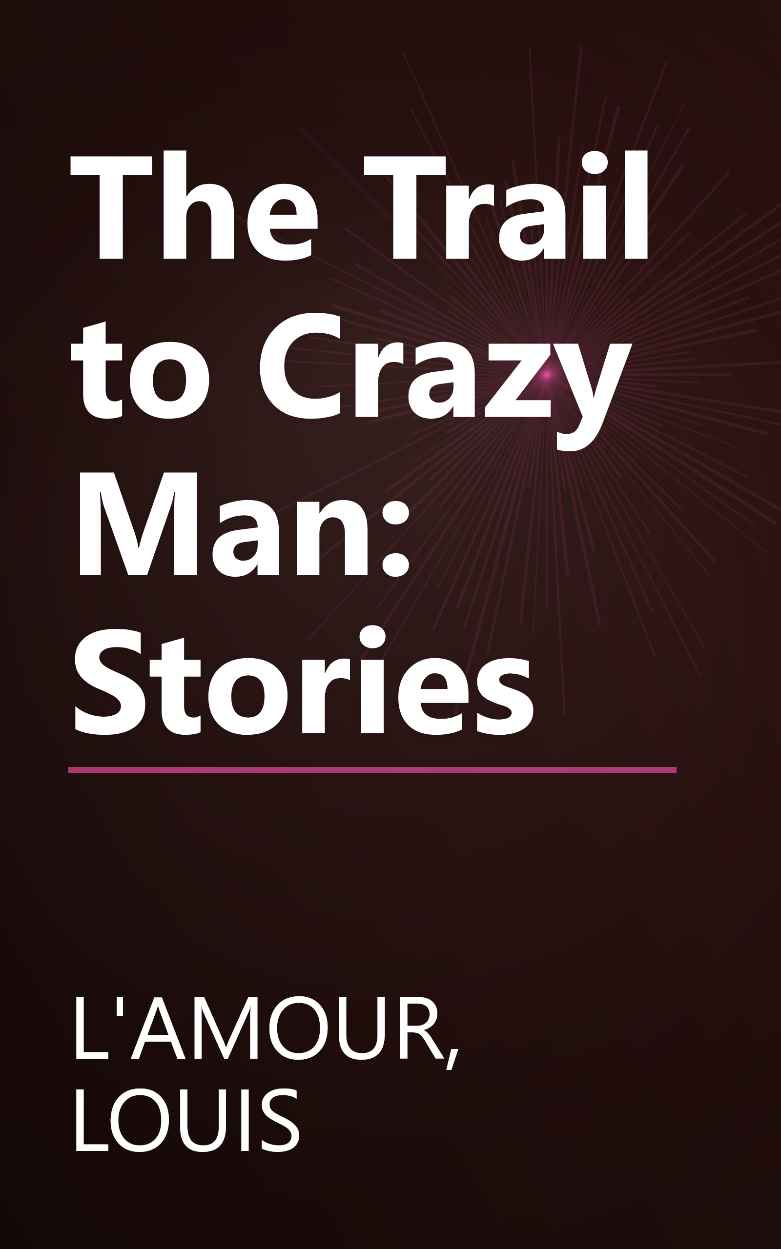The Trail to Crazy Man: Stories book cover