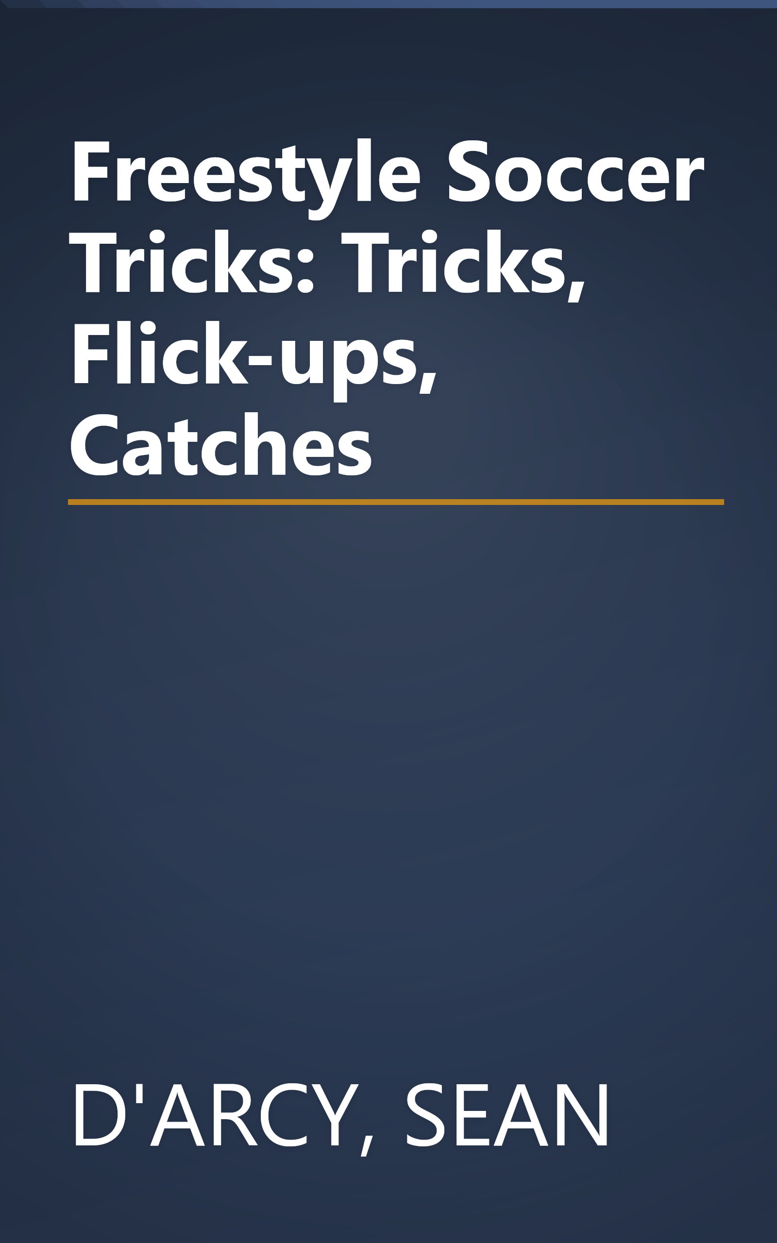 Freestyle Soccer Tricks: Tricks, Flick-ups, Catches book cover